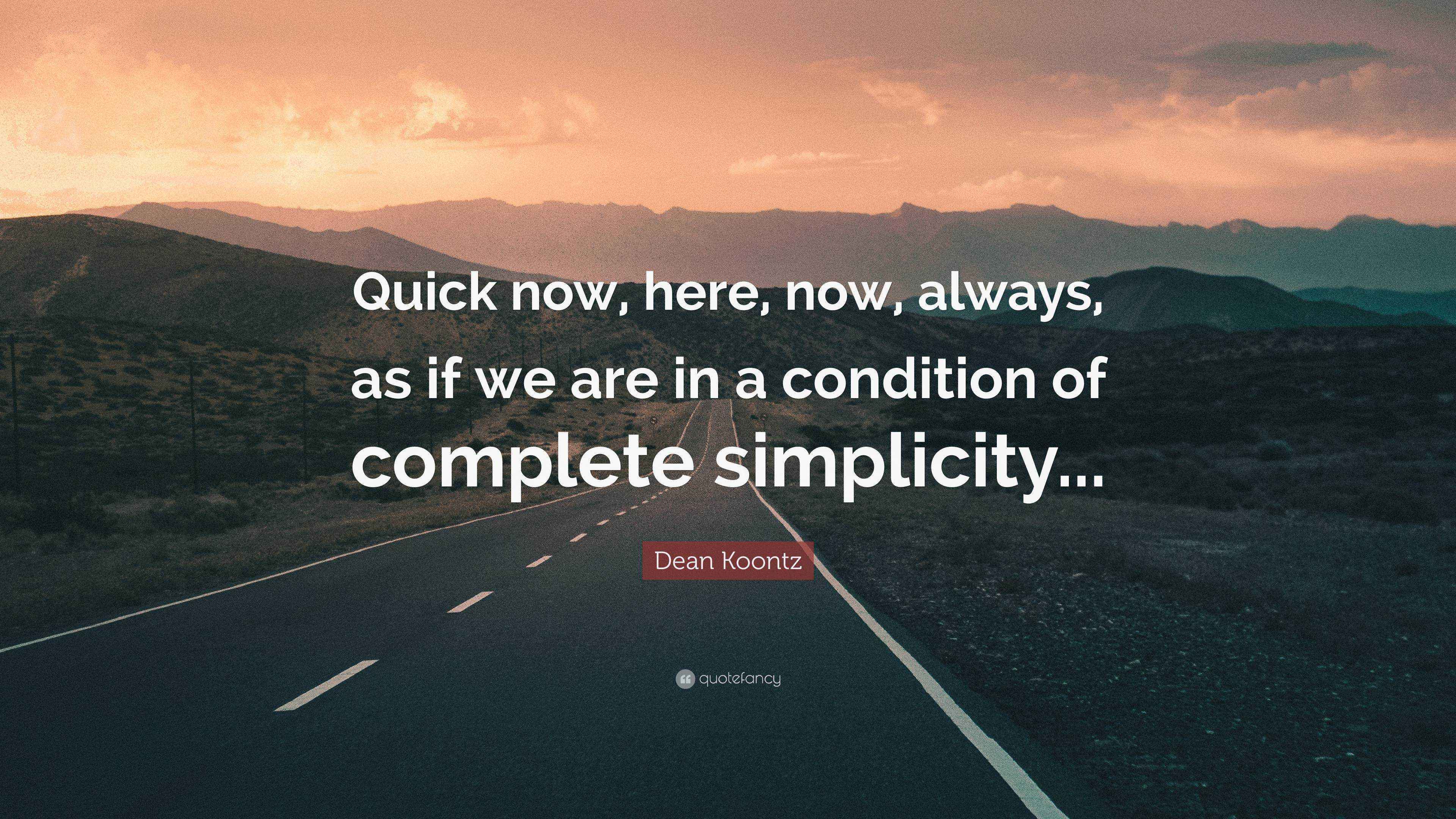 Dean Koontz Quote: “Quick now, here, now, always, as if we are in a ...