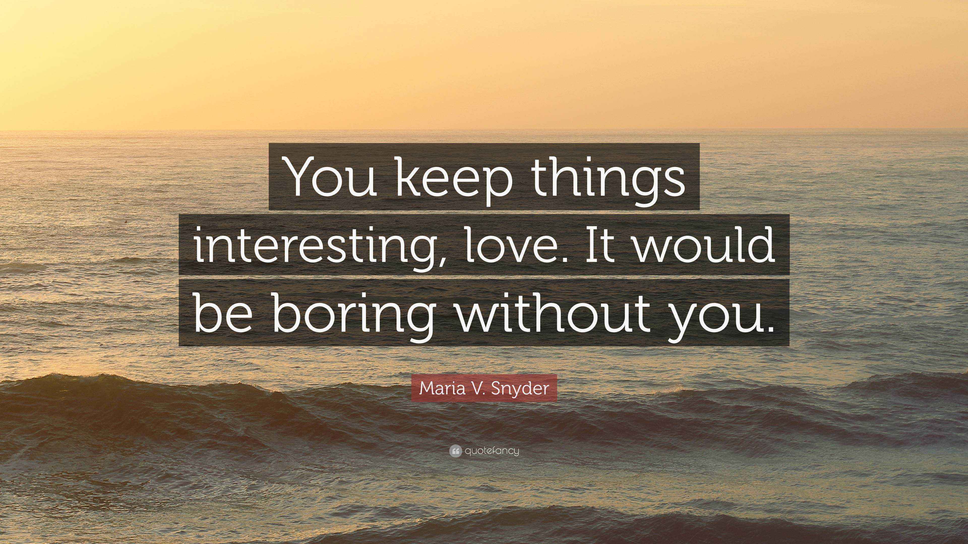 Maria V. Snyder Quote: “You keep things interesting, love. It would be ...
