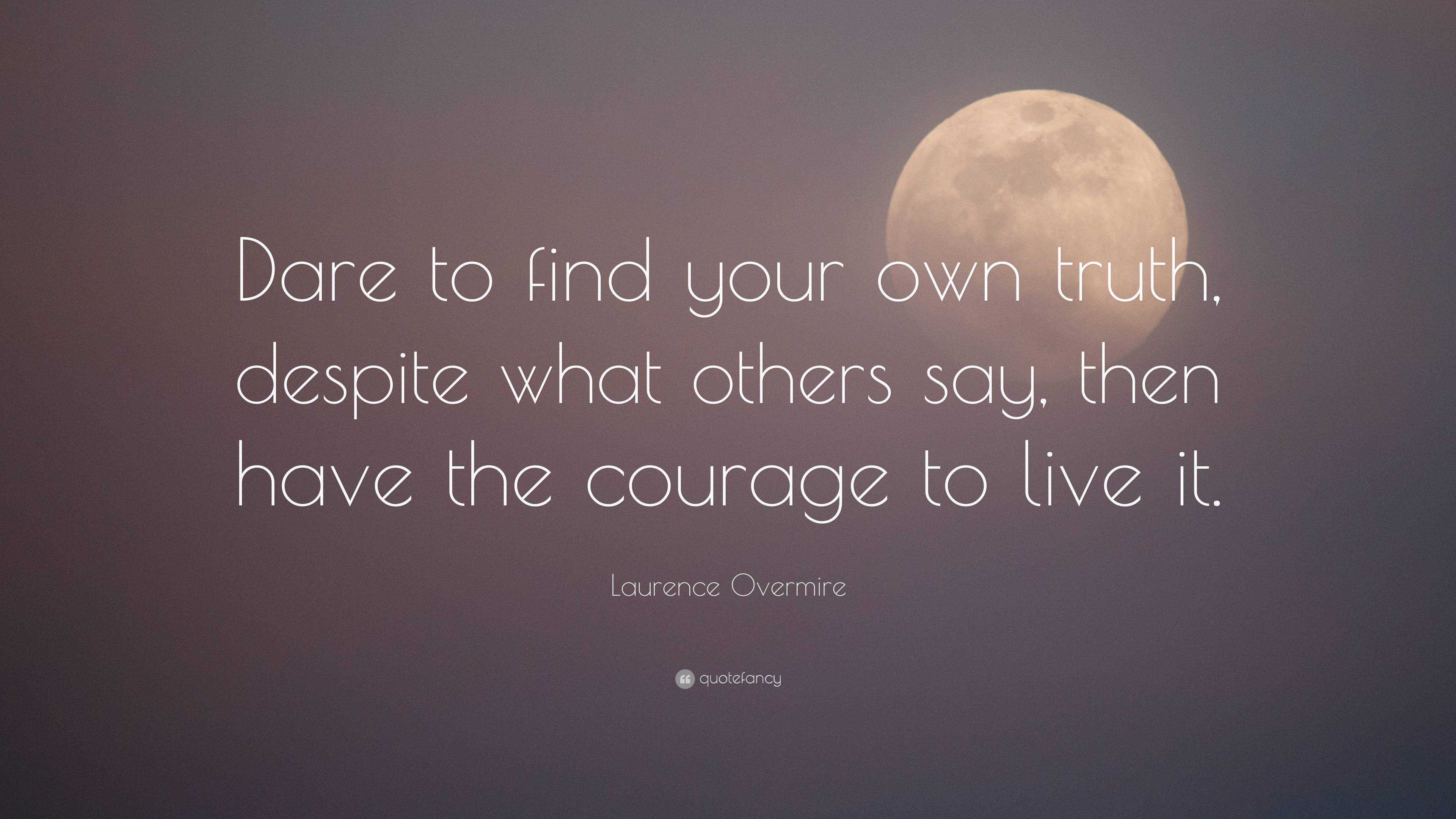 Laurence Overmire Quote: “Dare to find your own truth, despite what ...