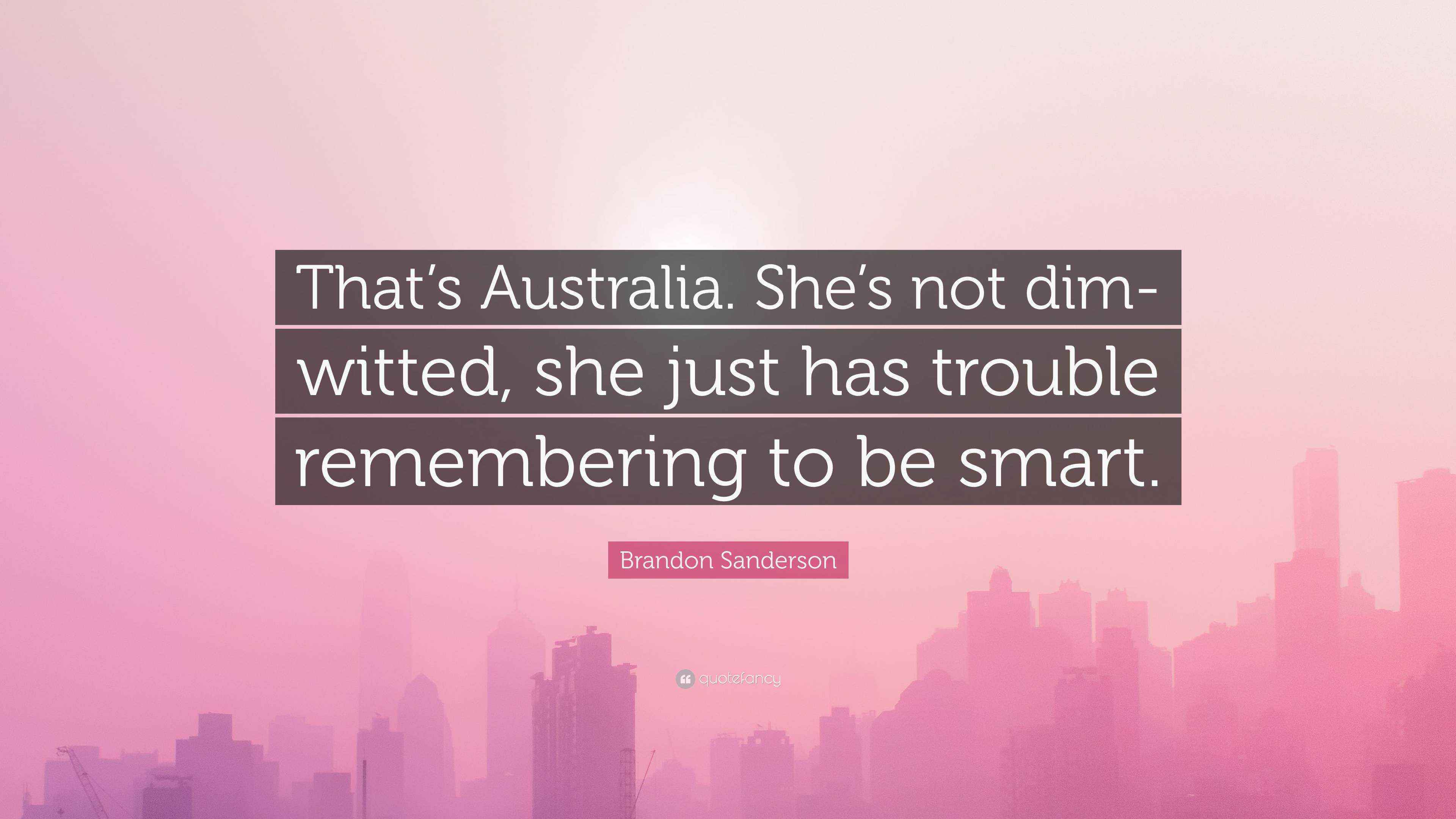 Brandon Sanderson Quote: “That’s Australia. She’s not dim-witted, she ...