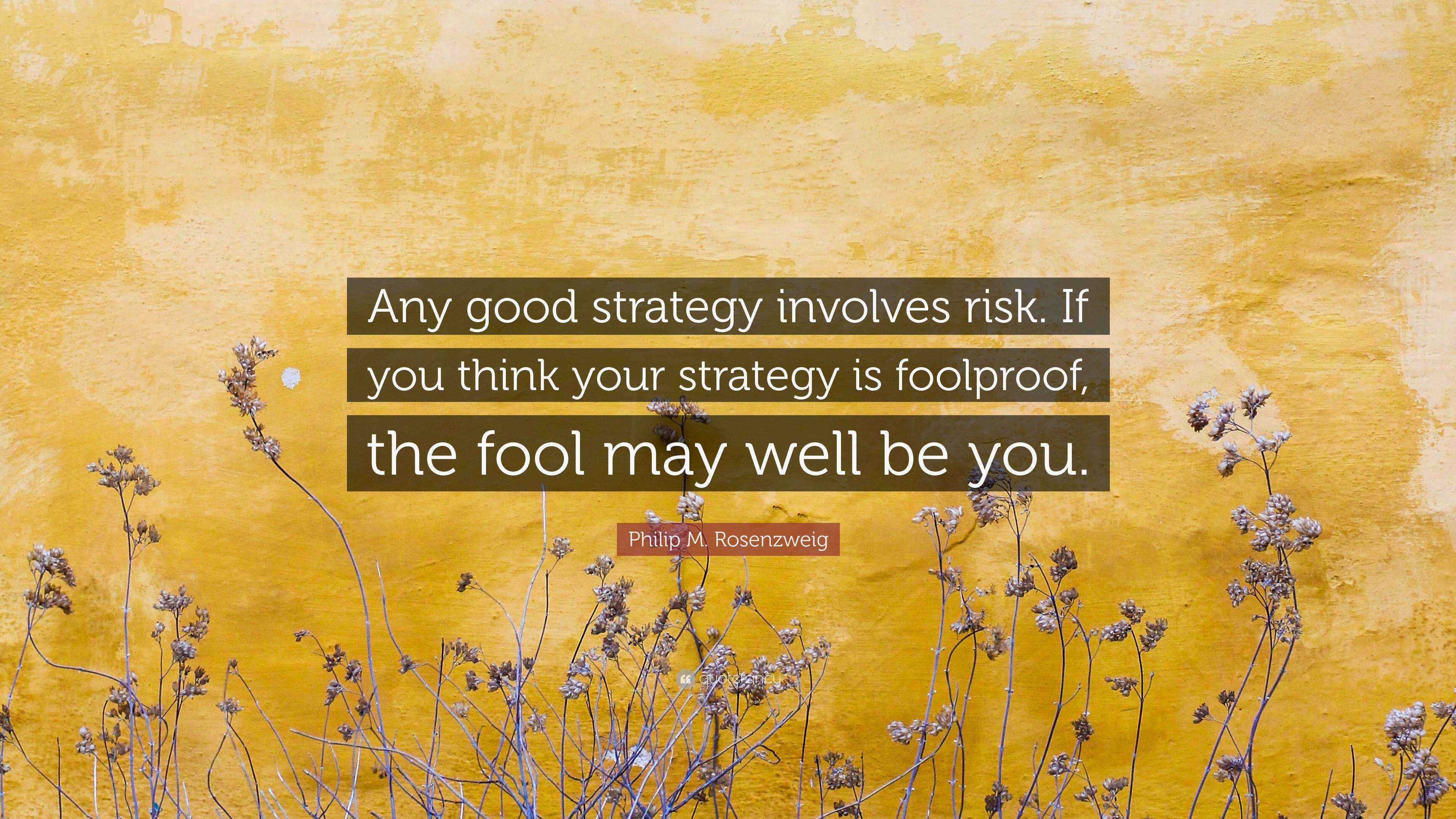 Philip M. Rosenzweig Quote: “Any good strategy involves risk. If you ...