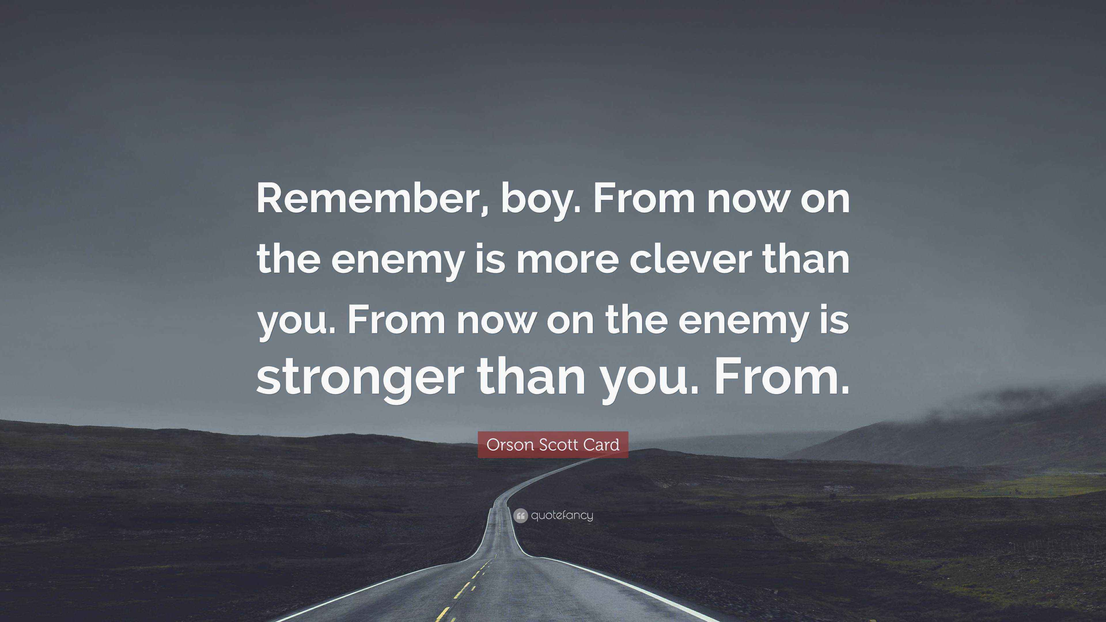Orson Scott Card Quote: “Remember, boy. From now on the enemy is more ...