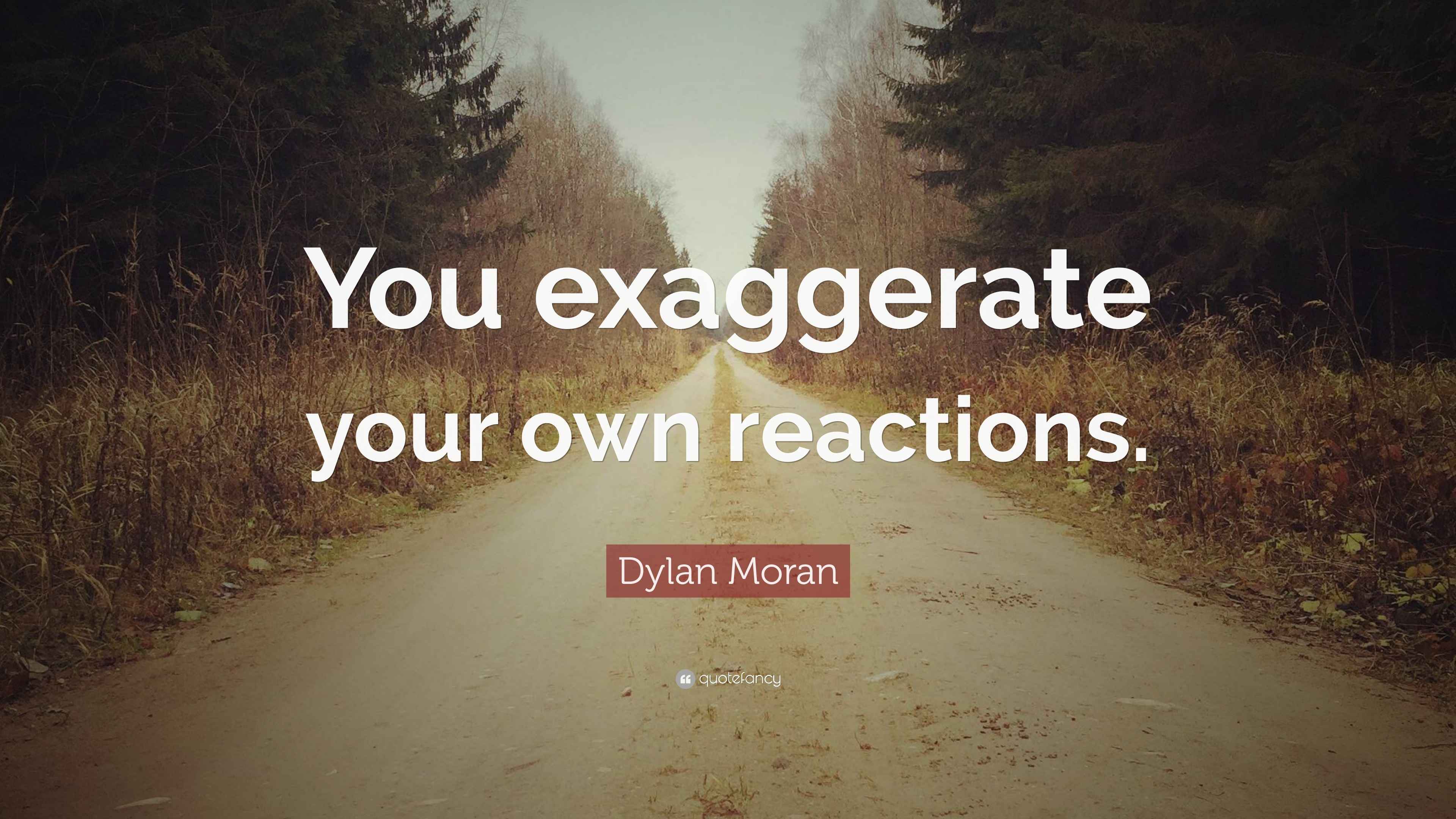 Dylan Moran Quote: “You exaggerate your own reactions.”