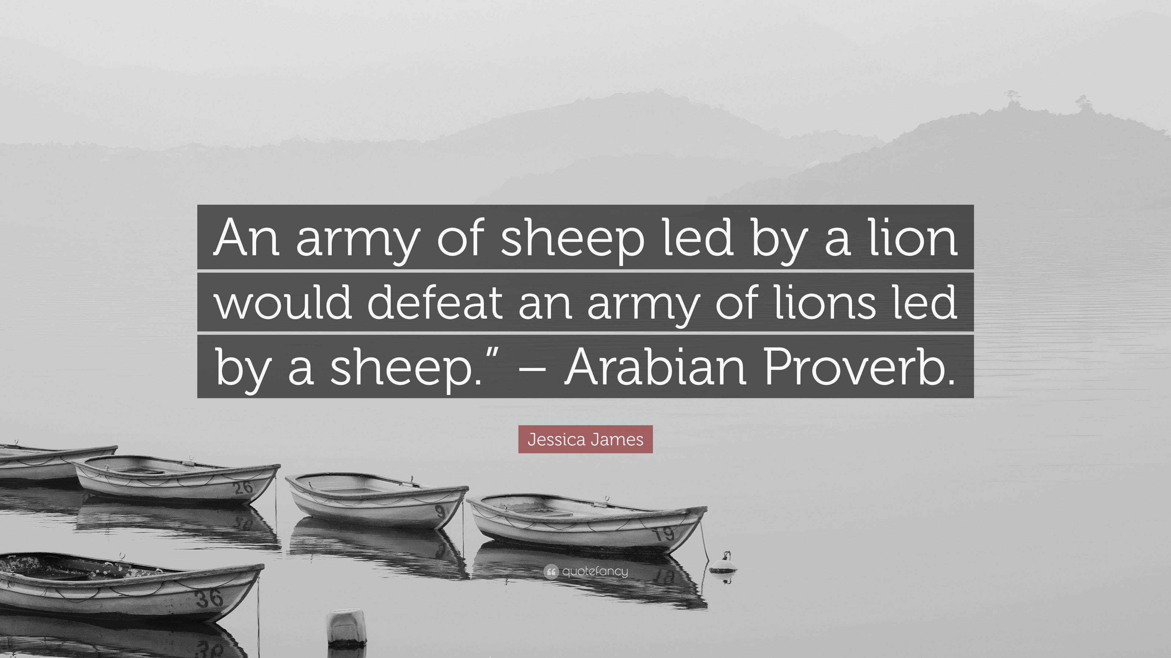 Jessica James Quote: “An army of sheep led by a lion would defeat an ...