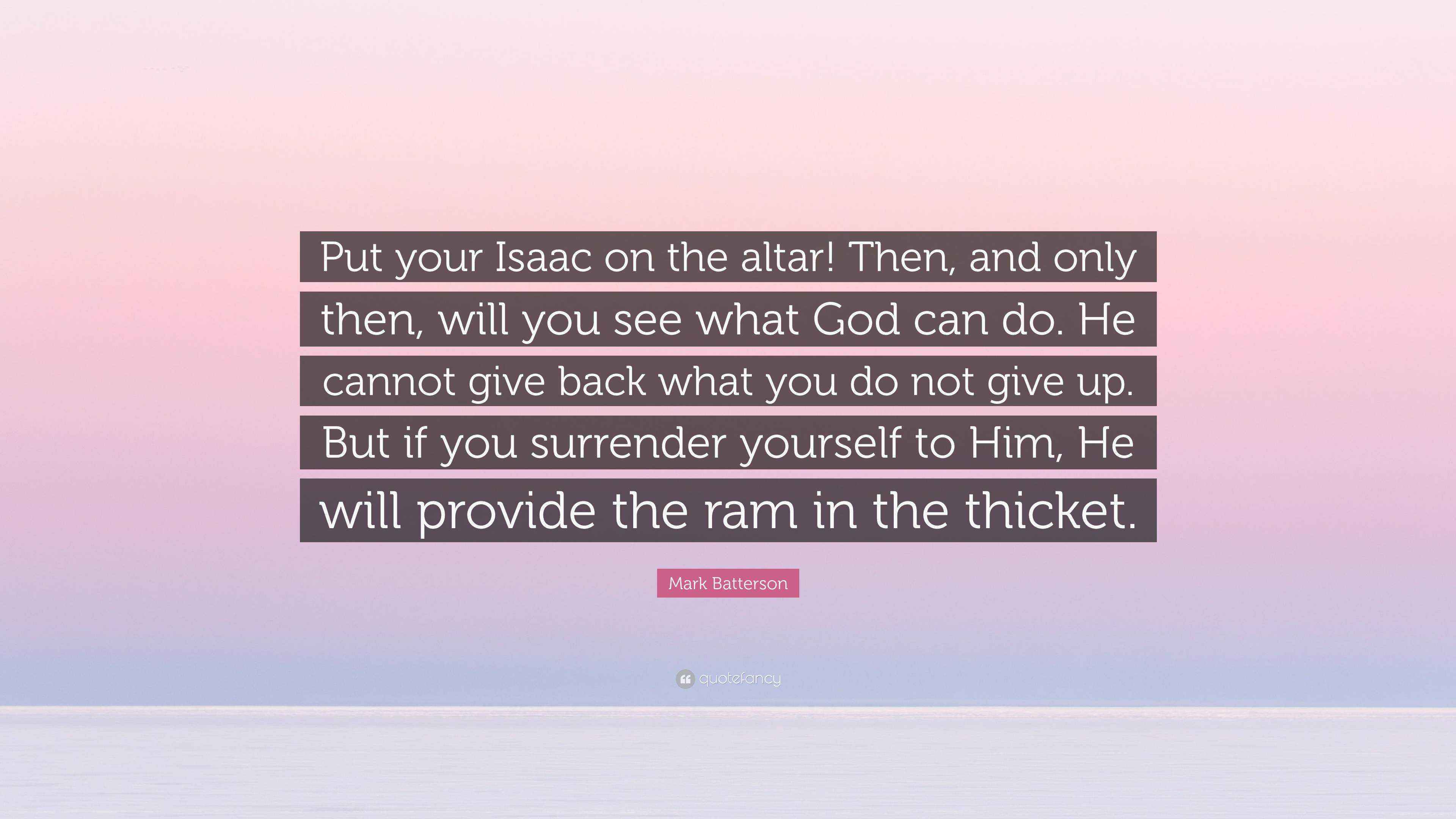 Mark Batterson Quote: “Put your Isaac on the altar! Then, and only then ...