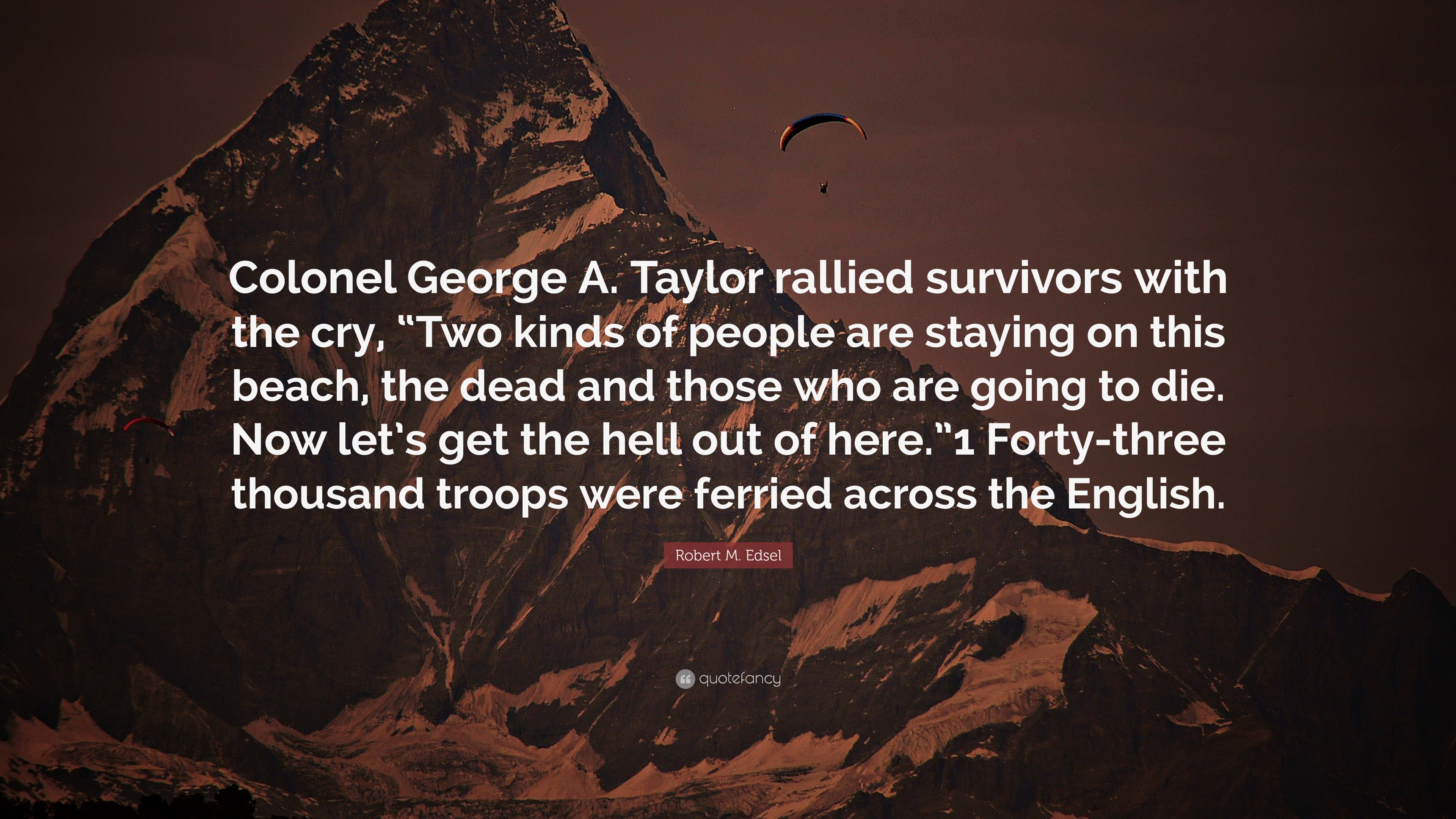 Robert M. Edsel Quote: “Colonel George A. Taylor rallied survivors with ...