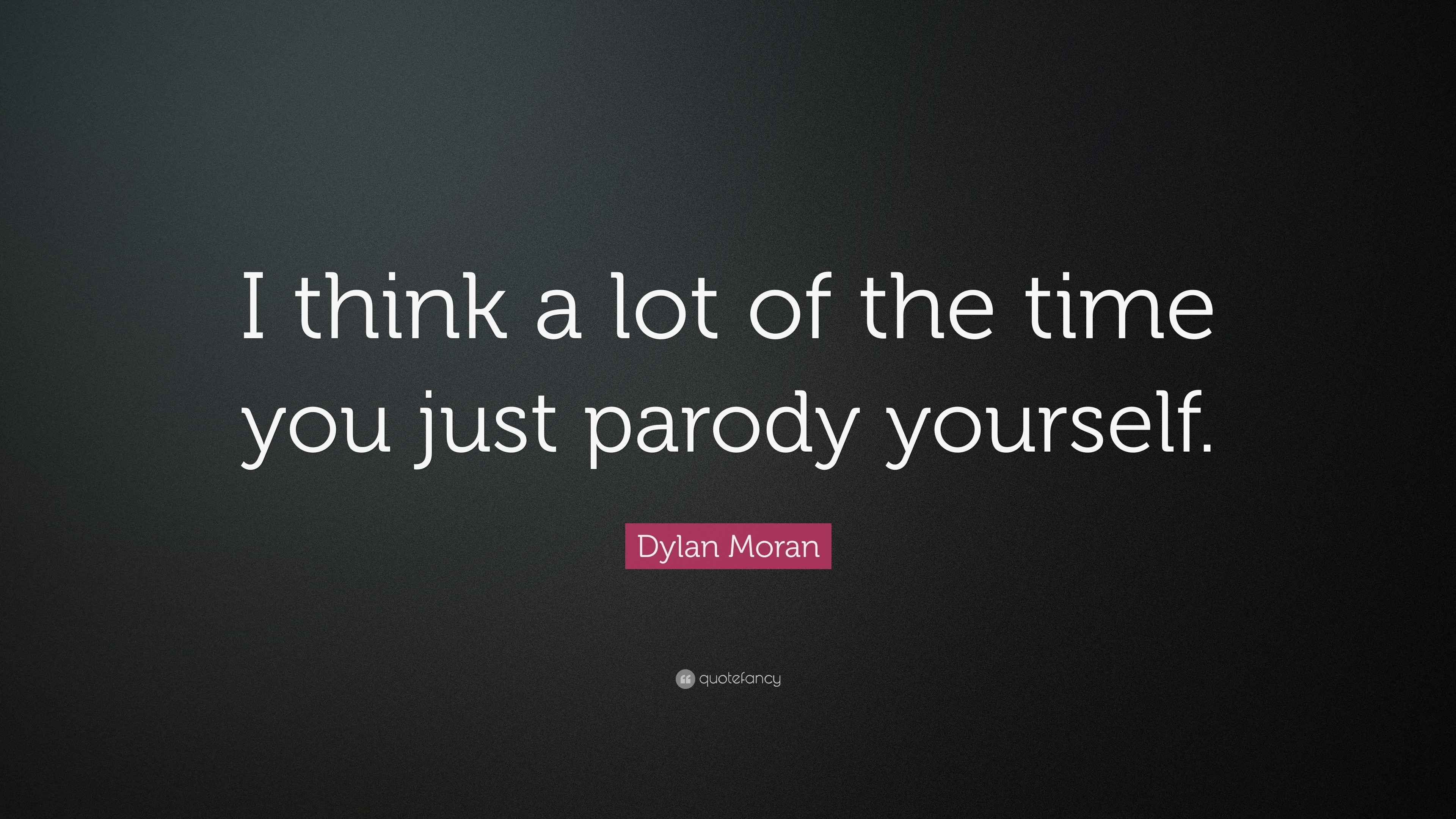 Dylan Moran Quote: “I think a lot of the time you just parody yourself.”