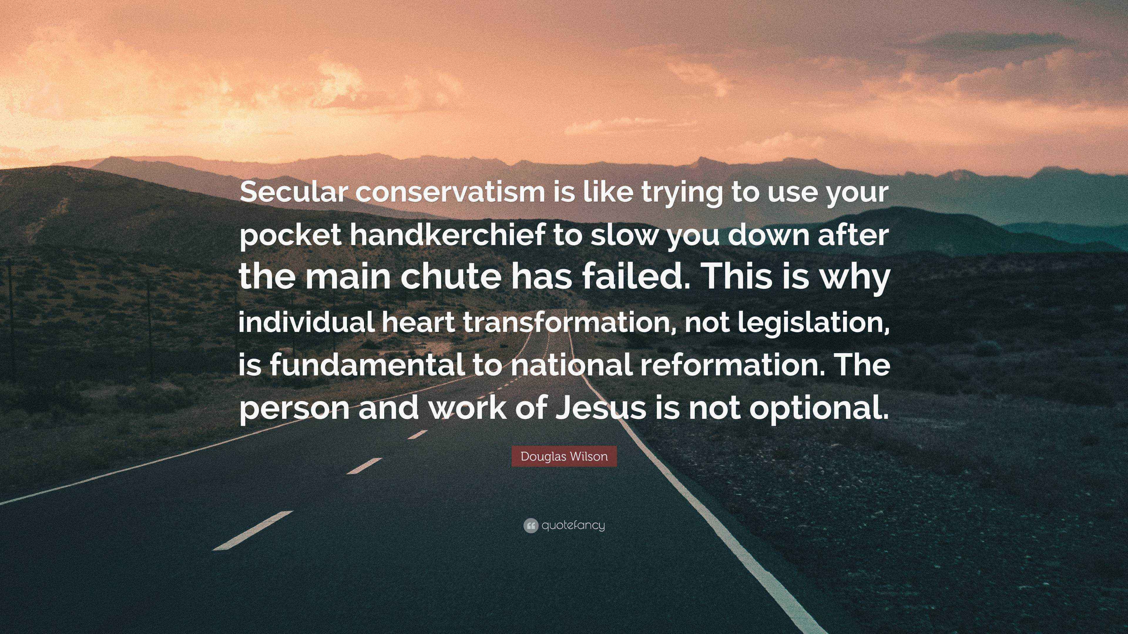 Douglas Wilson Quote: “Secular conservatism is like trying to use your ...
