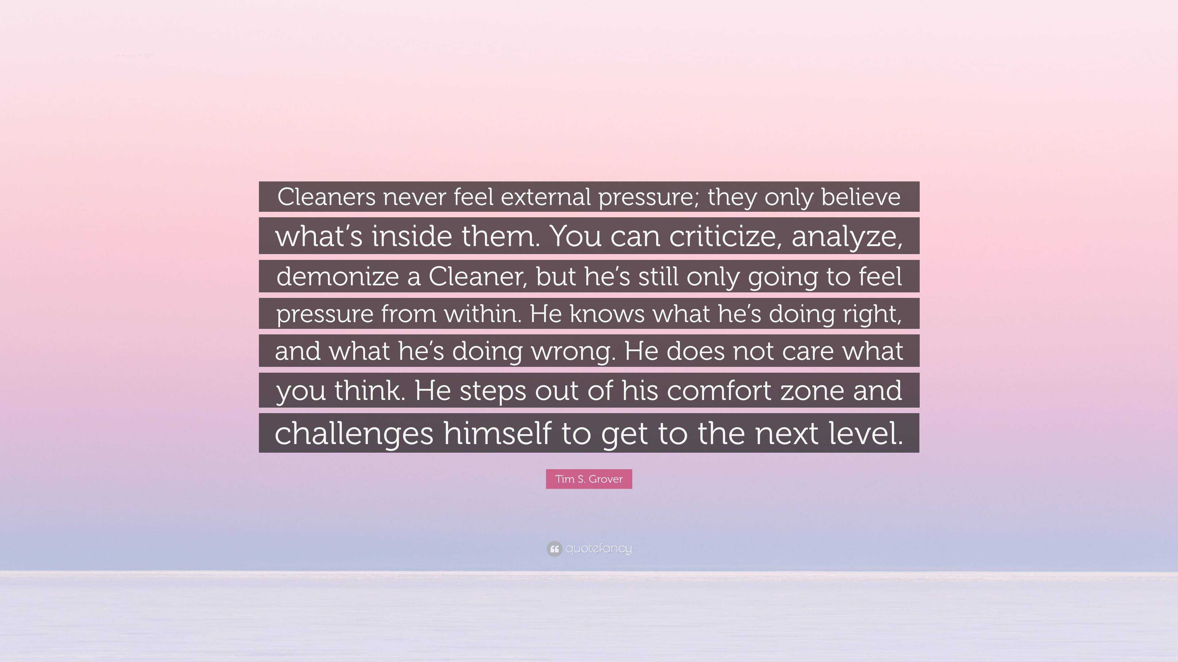 Tim S. Grover Quote: “Cleaners never feel external pressure; they only ...