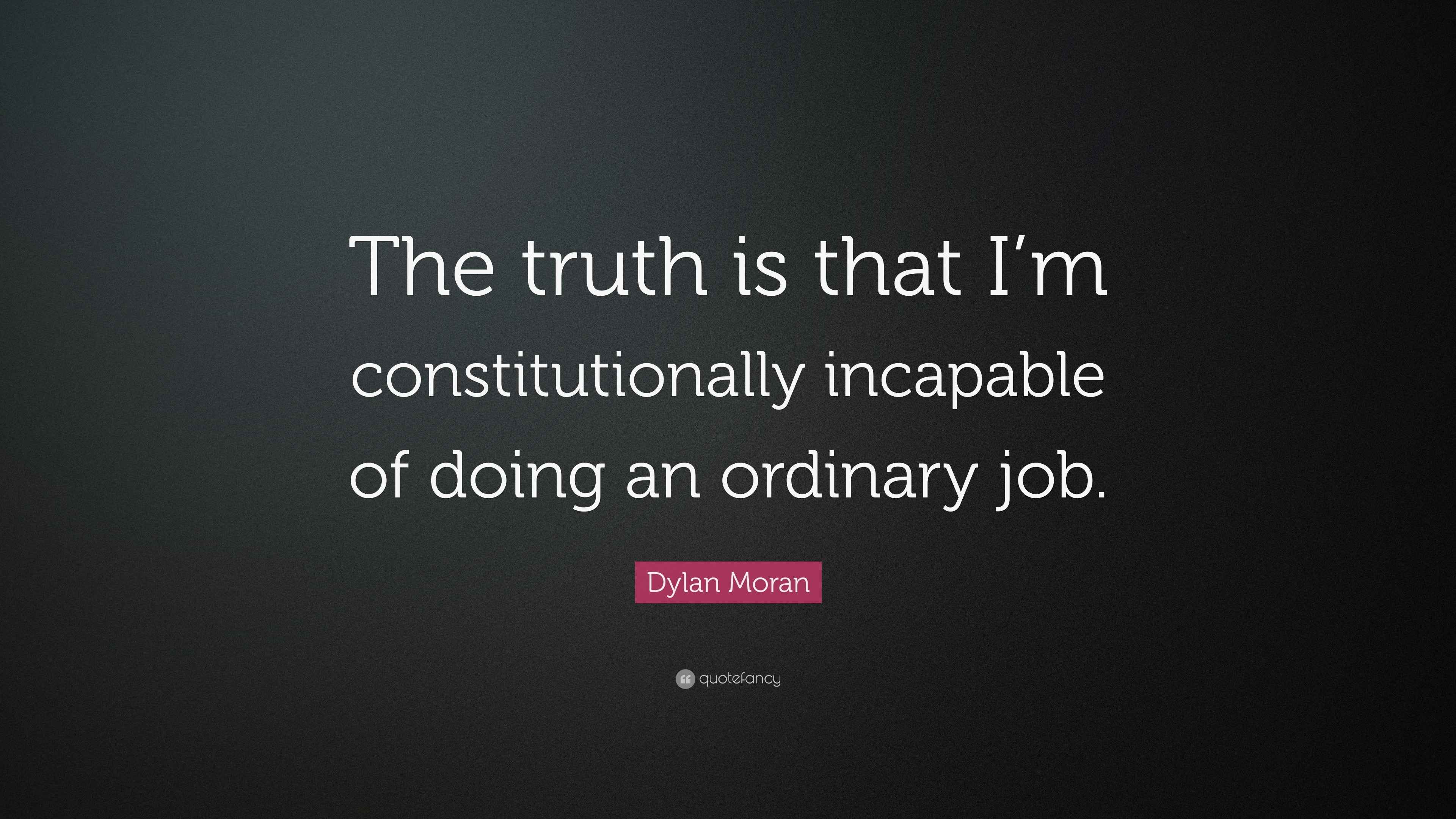 Dylan Moran Quote: “The truth is that I’m constitutionally incapable of ...