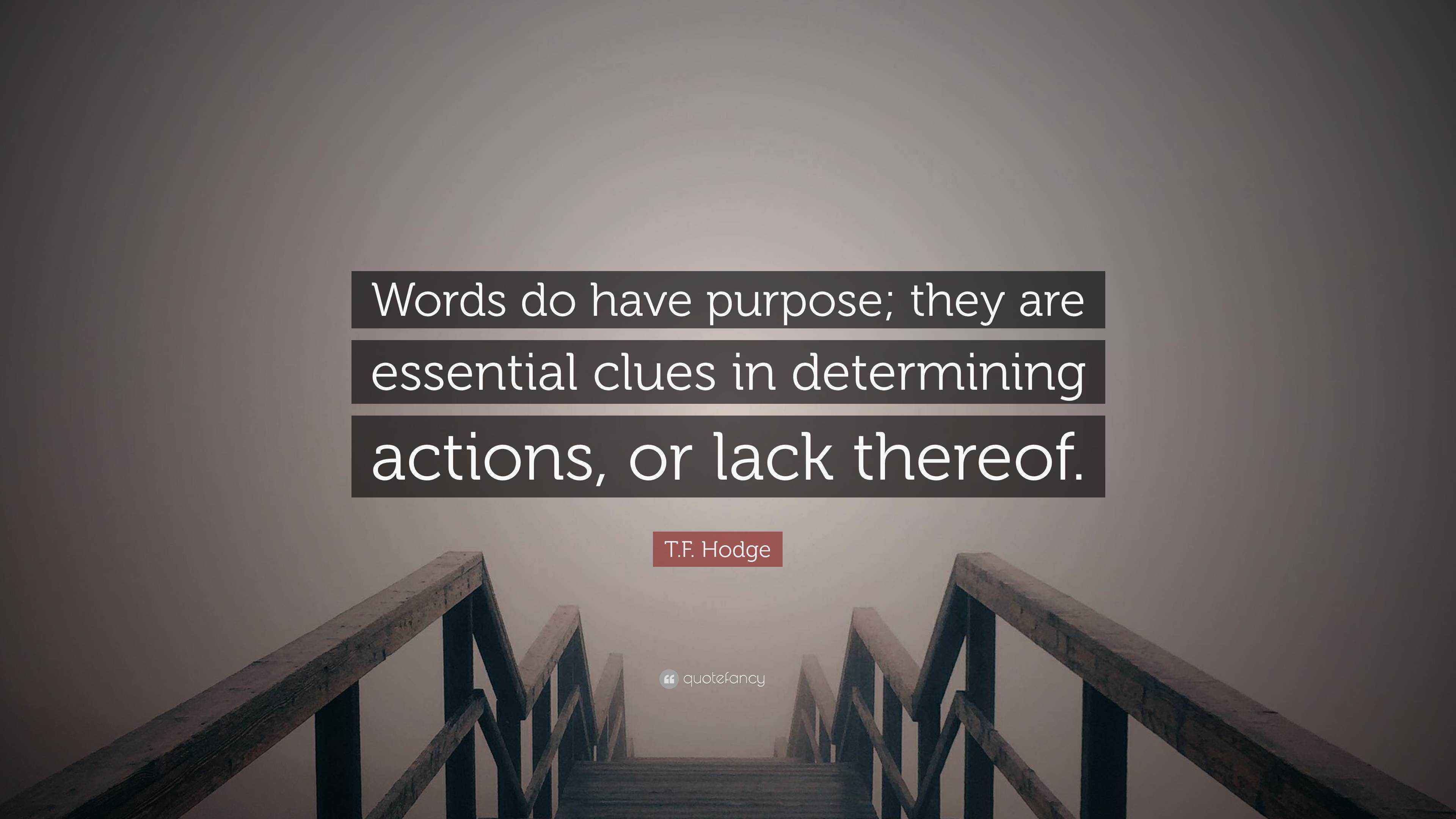 T.F. Hodge Quote: “Words do have purpose; they are essential clues in ...