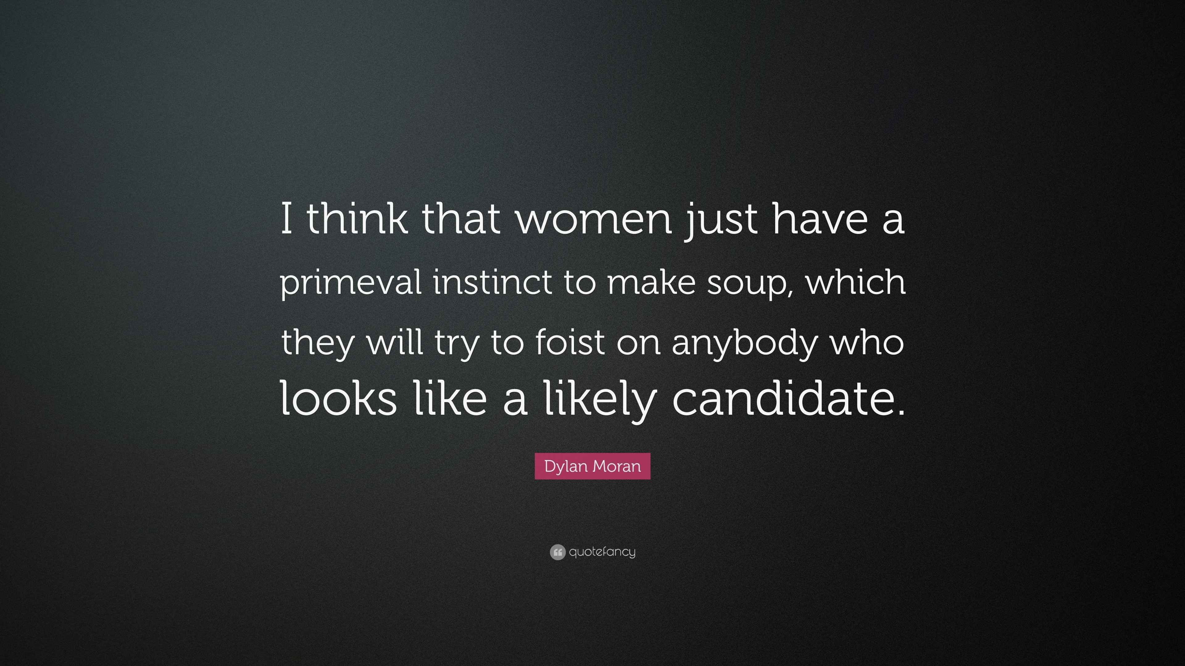 Dylan Moran Quote: “I think that women just have a primeval instinct to ...