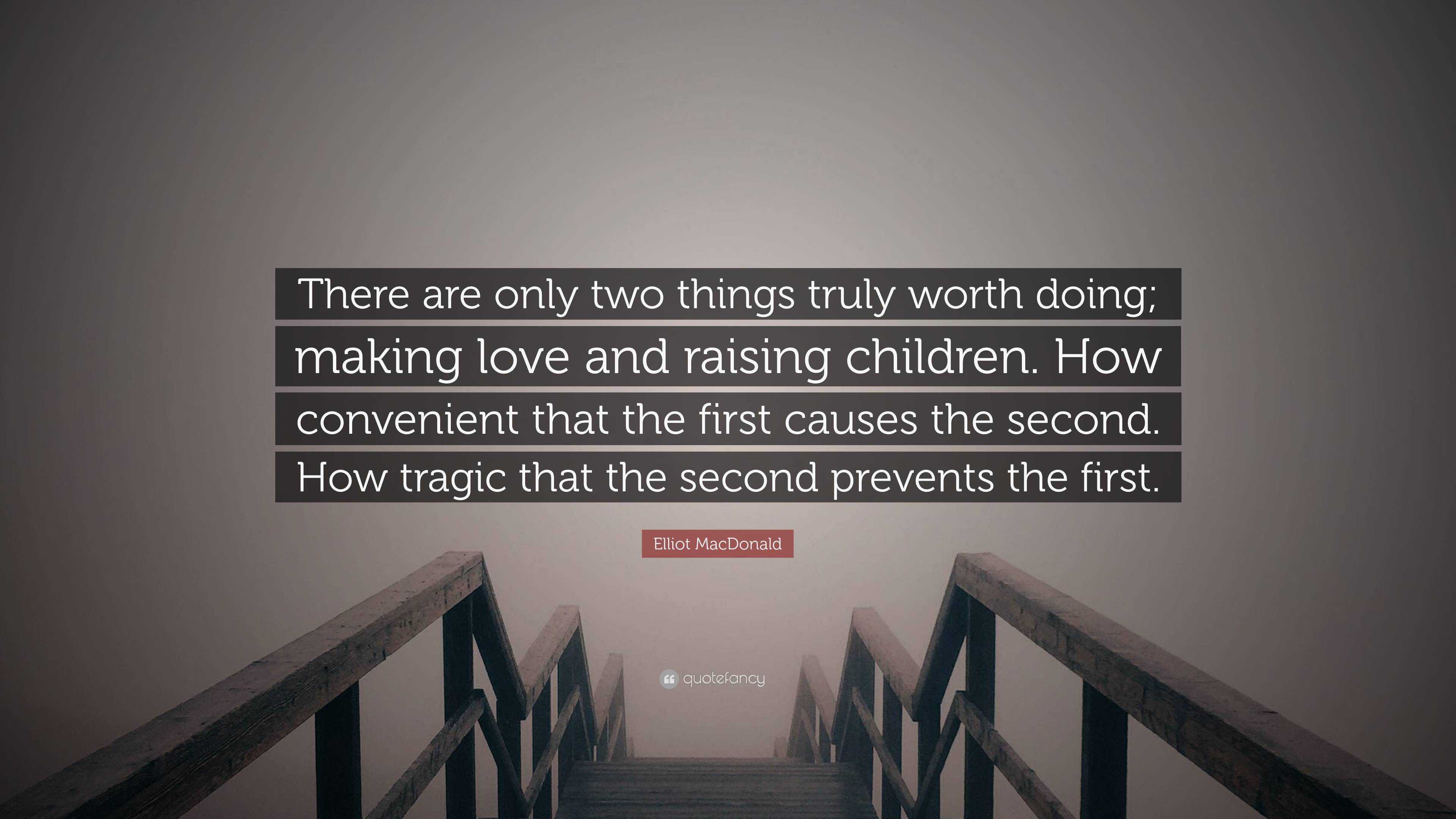 Elliot MacDonald Quote: “There are only two things truly worth doing ...