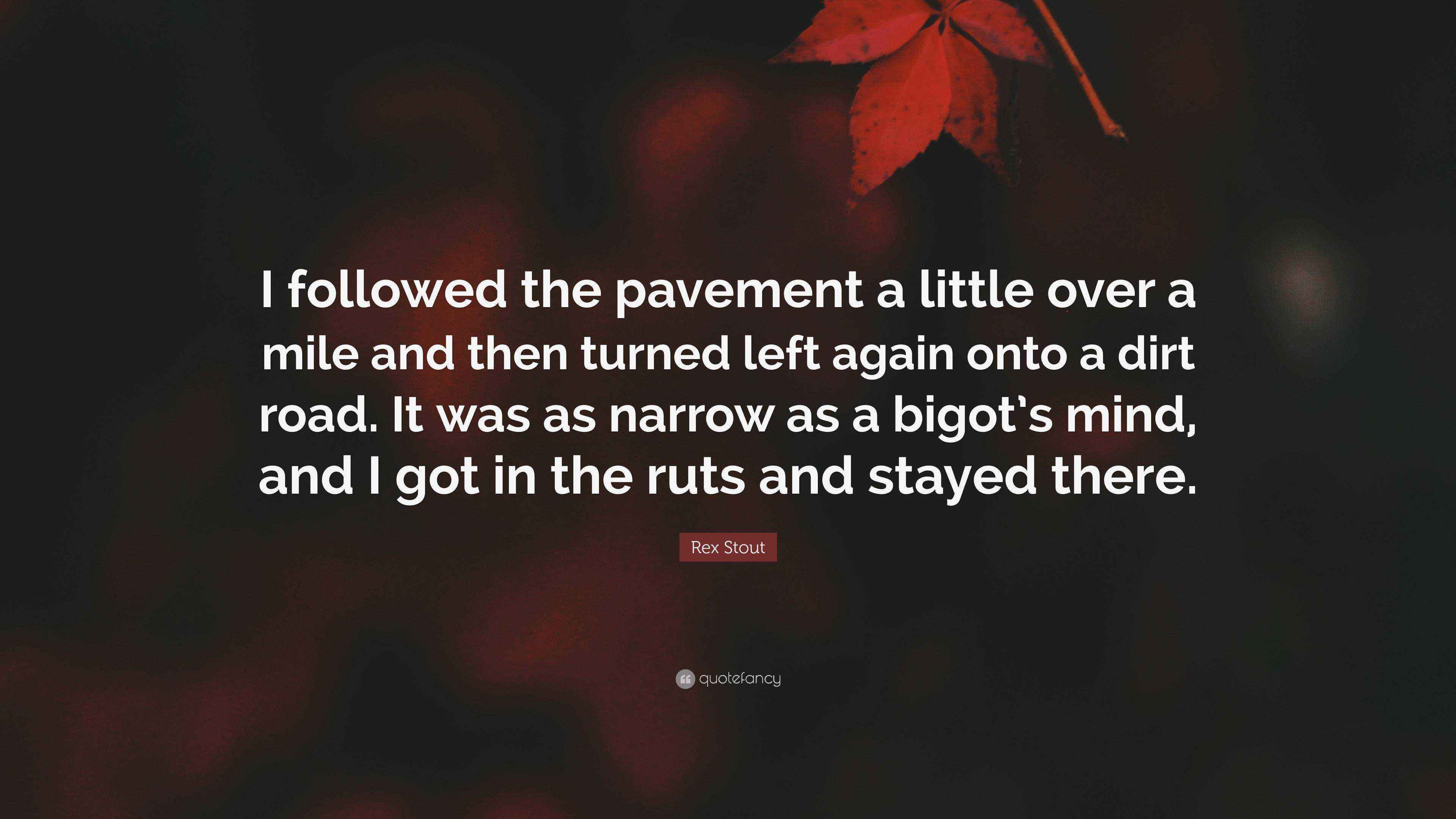 Rex Stout Quote: “I followed the pavement a little over a mile and then ...