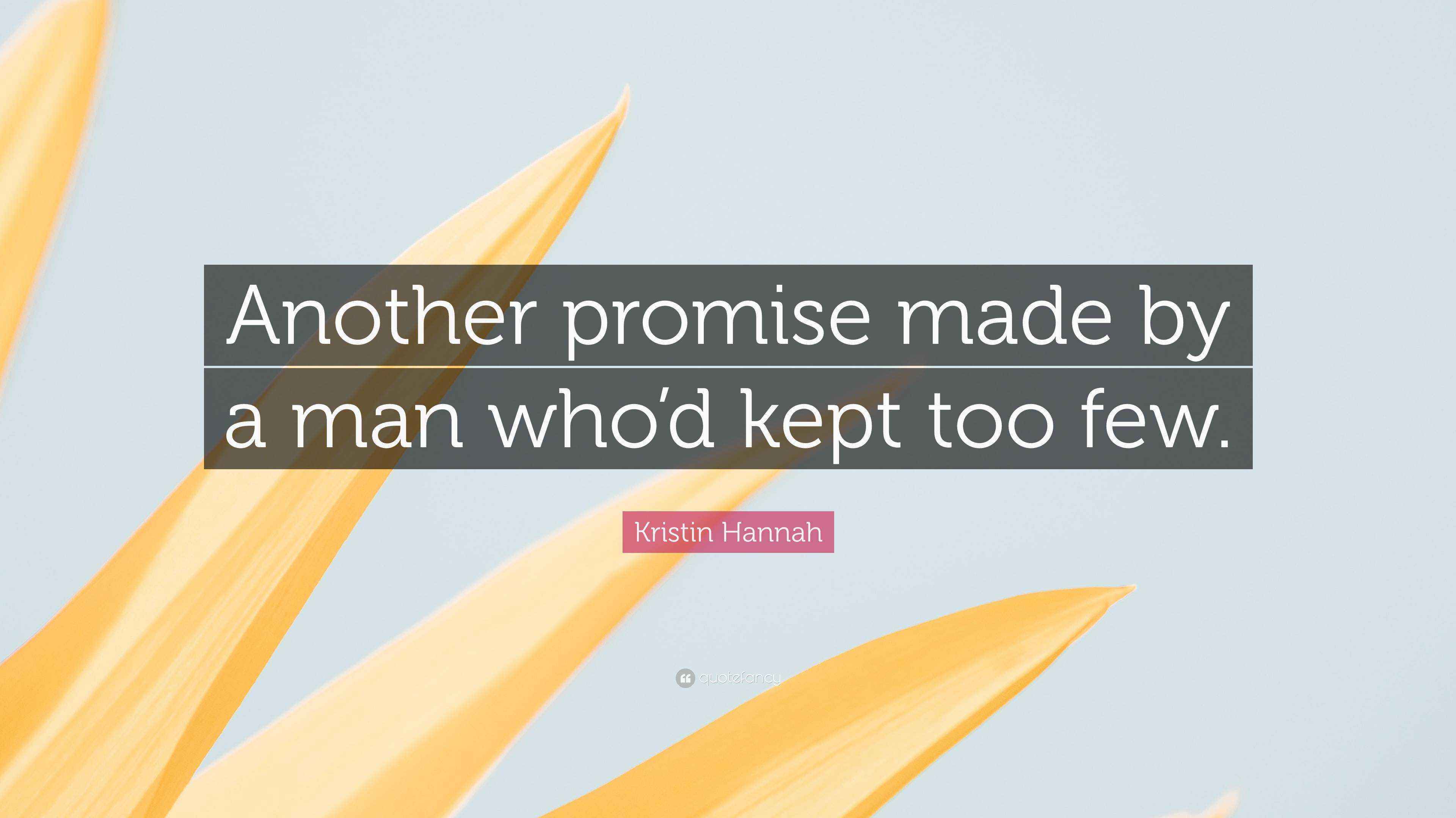 Kristin Hannah Quote: “Another promise made by a man who’d kept too few.”