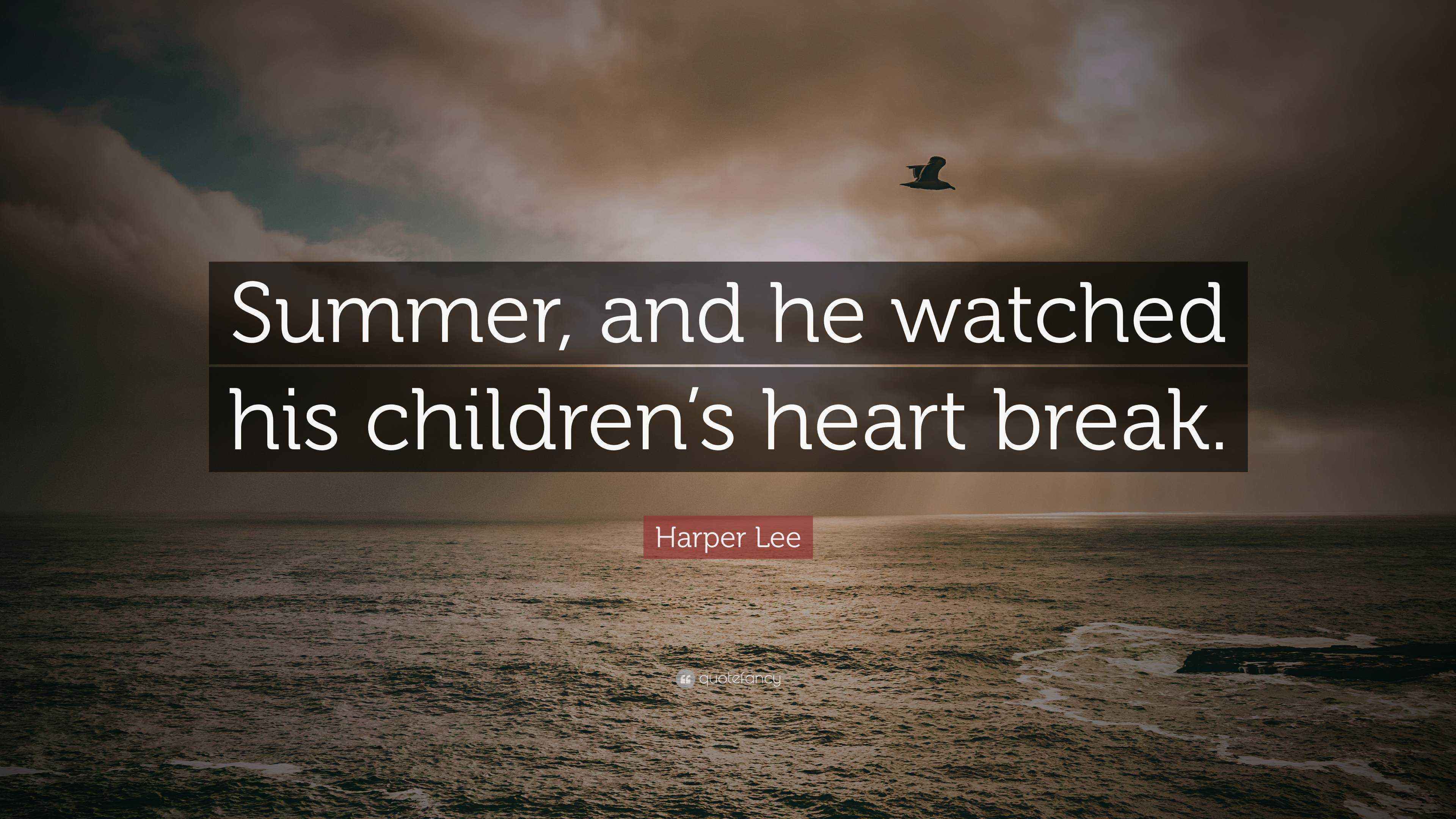 Harper Lee Quote: “Summer, and he watched his children’s heart break.”