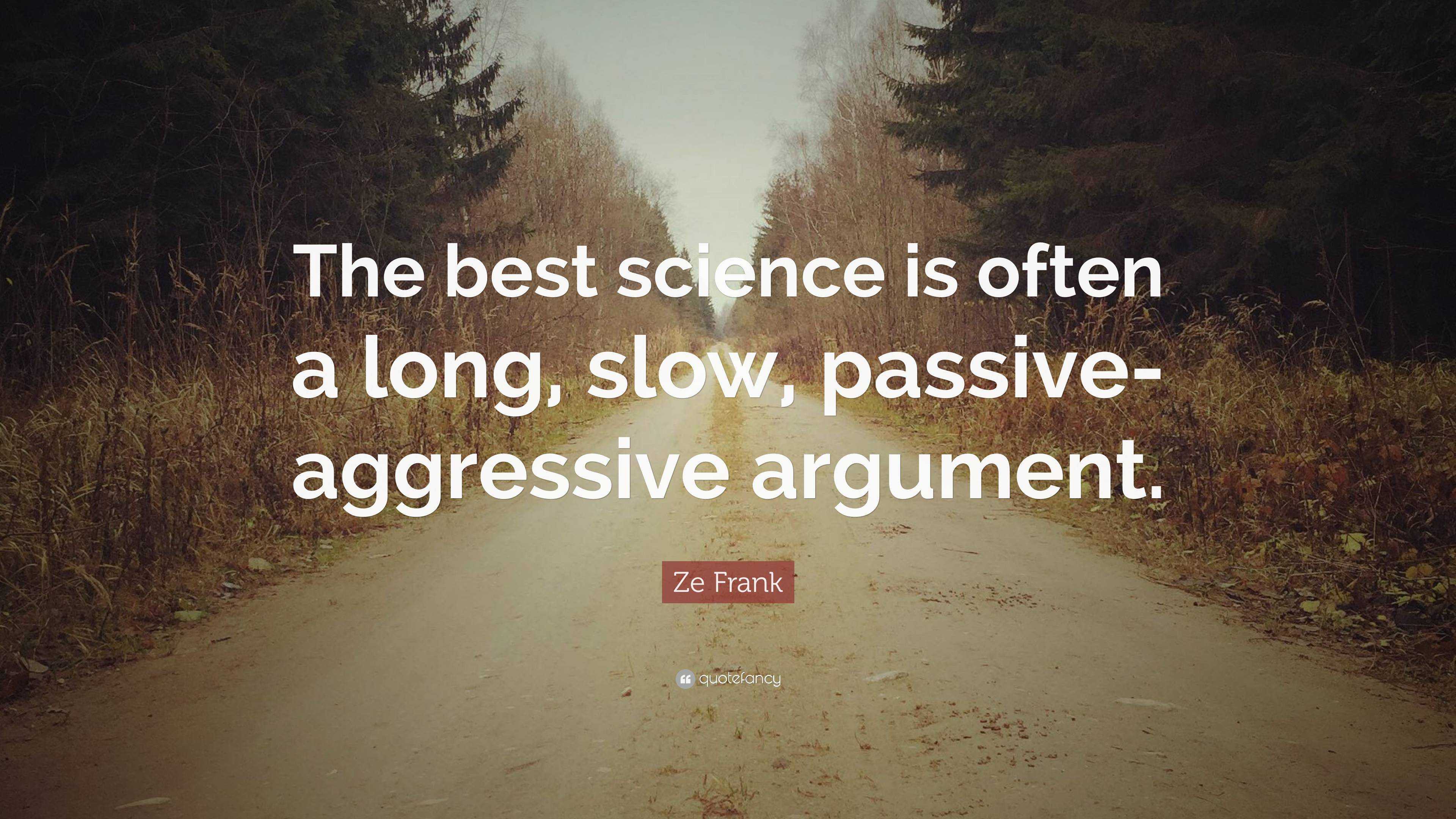 Ze Frank Quote: “The best science is often a long, slow, passive ...