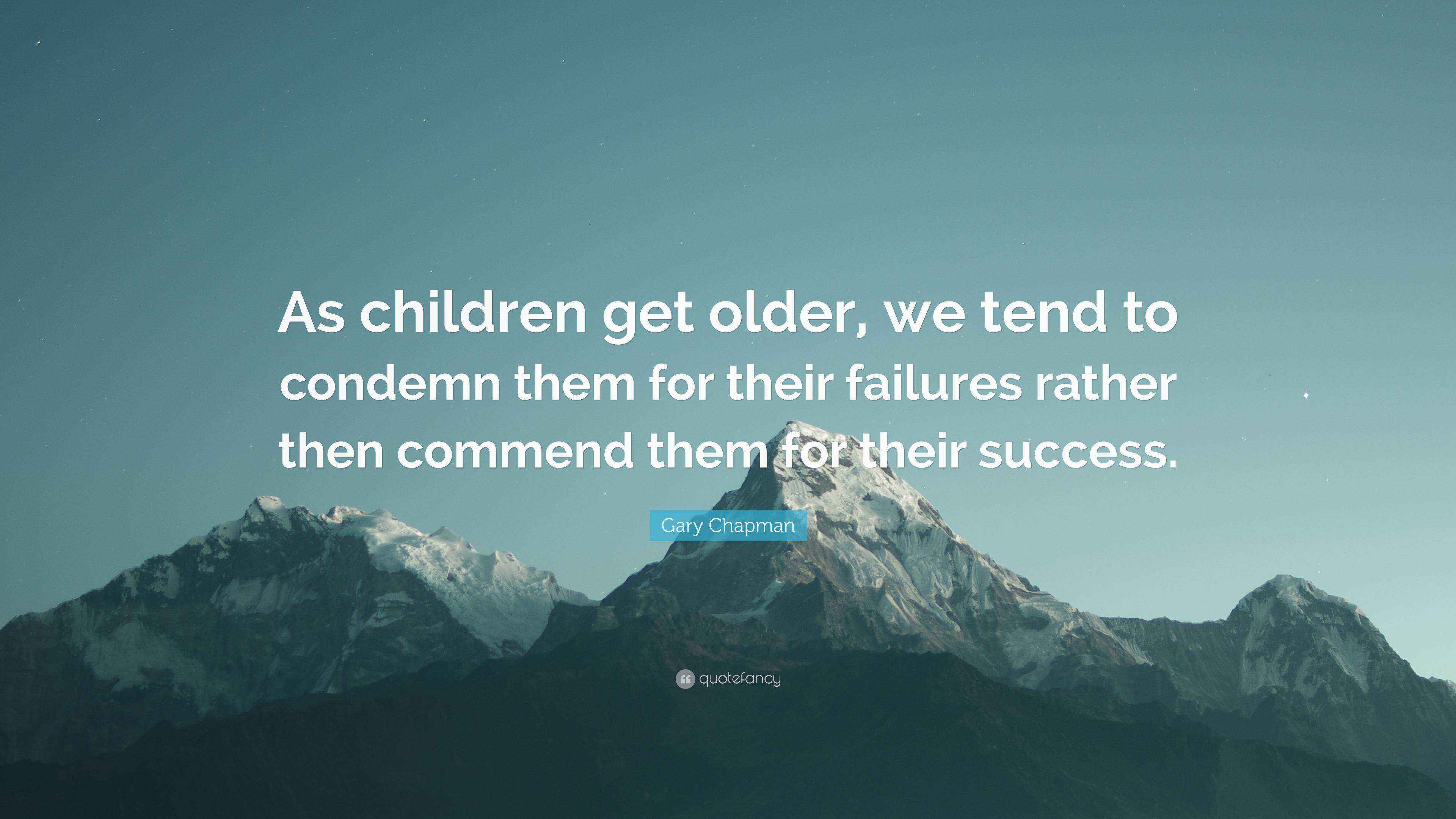 Gary Chapman Quote: “As children get older, we tend to condemn them for ...