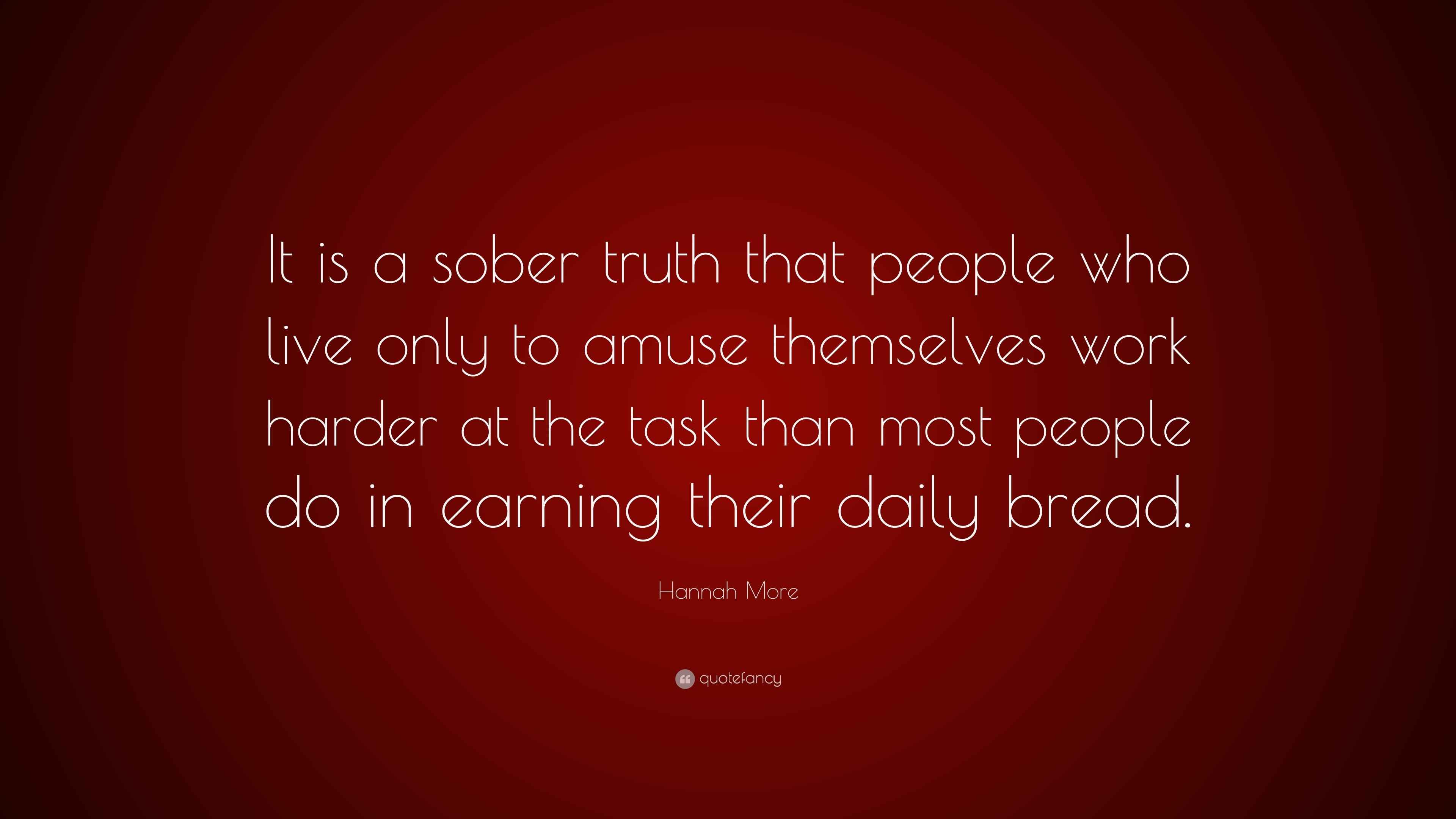 Hannah More Quote: “It is a sober truth that people who live only to ...