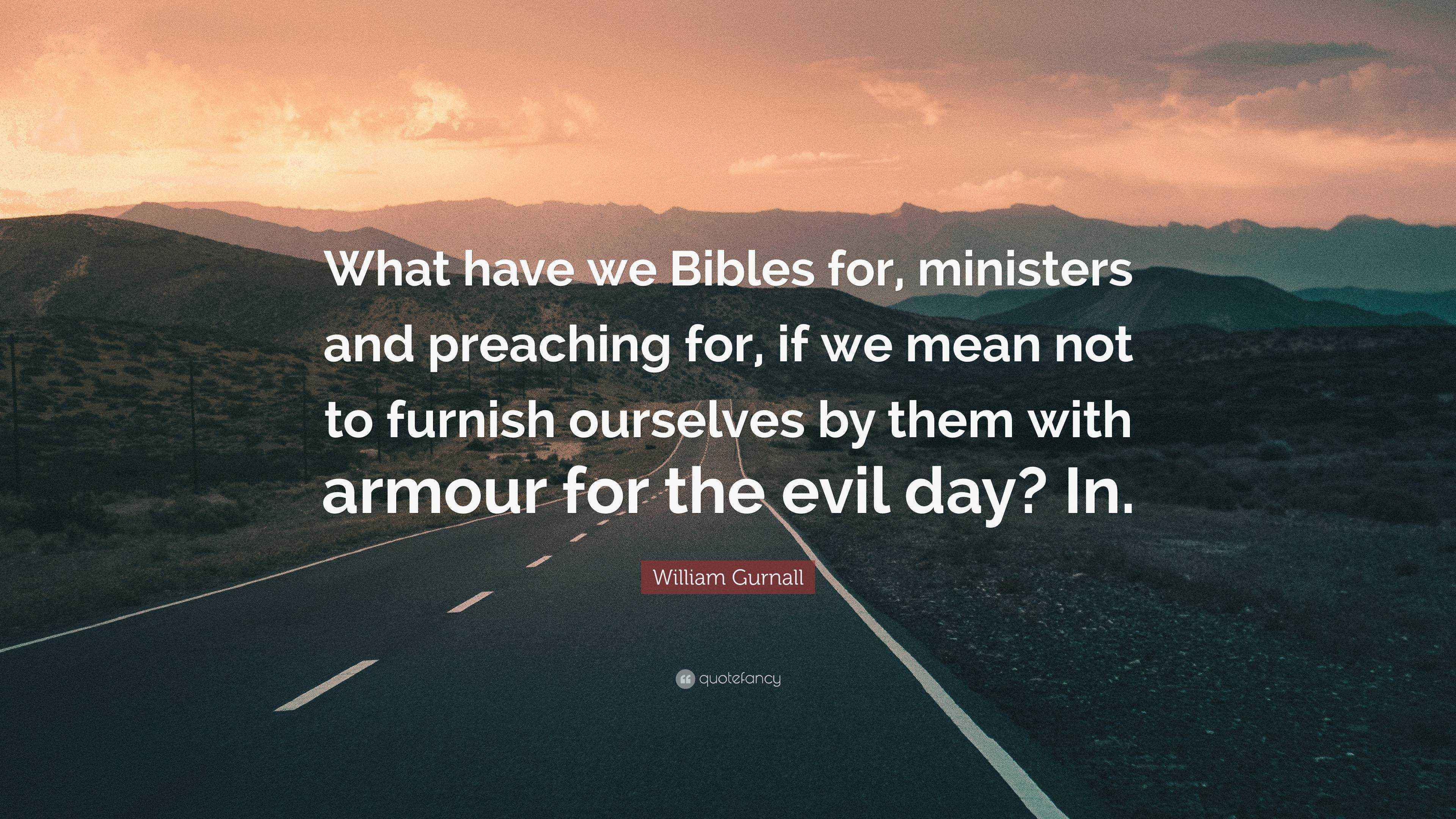 William Gurnall Quote: “What have we Bibles for, ministers and ...
