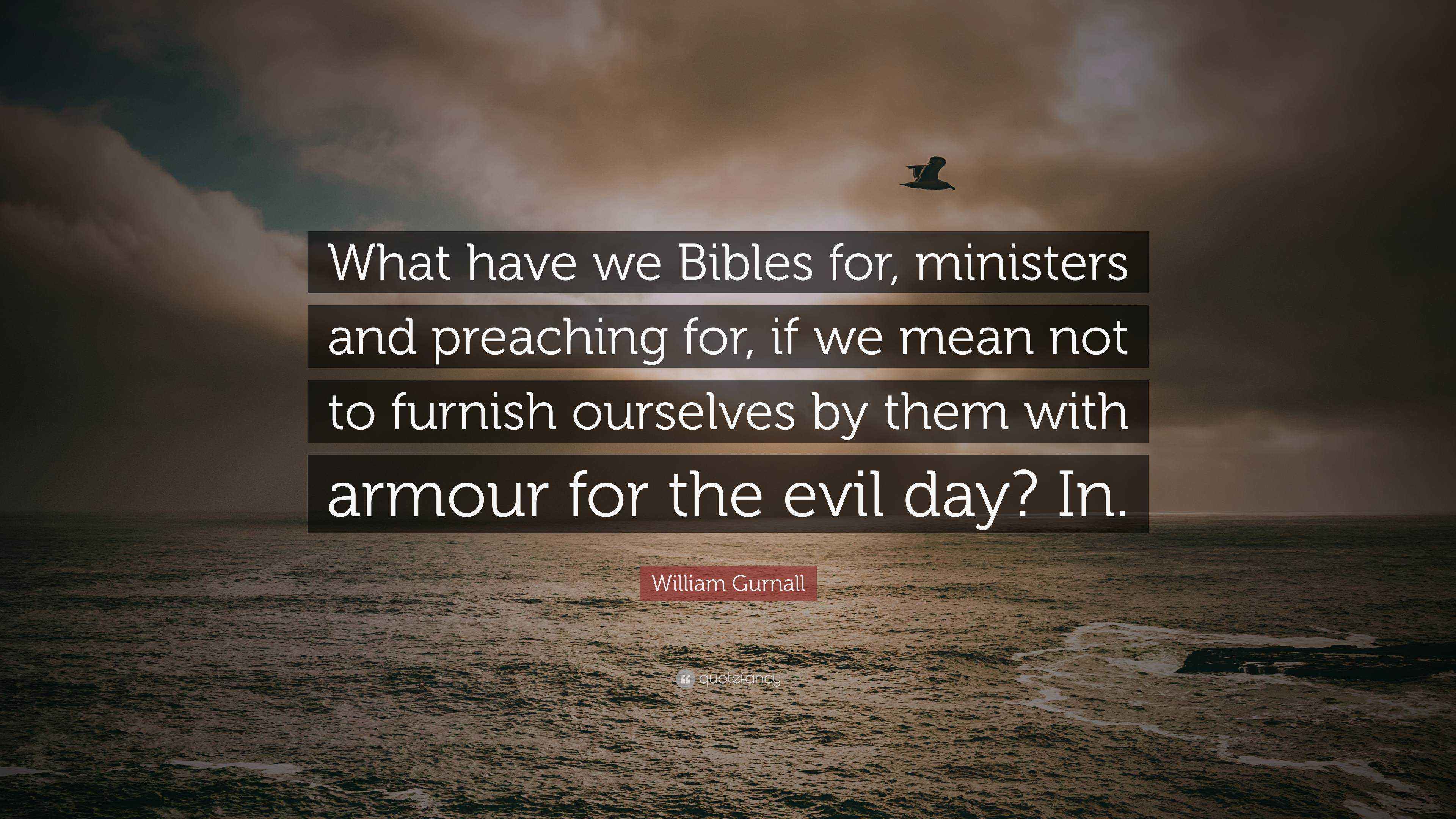 William Gurnall Quote: “What have we Bibles for, ministers and ...