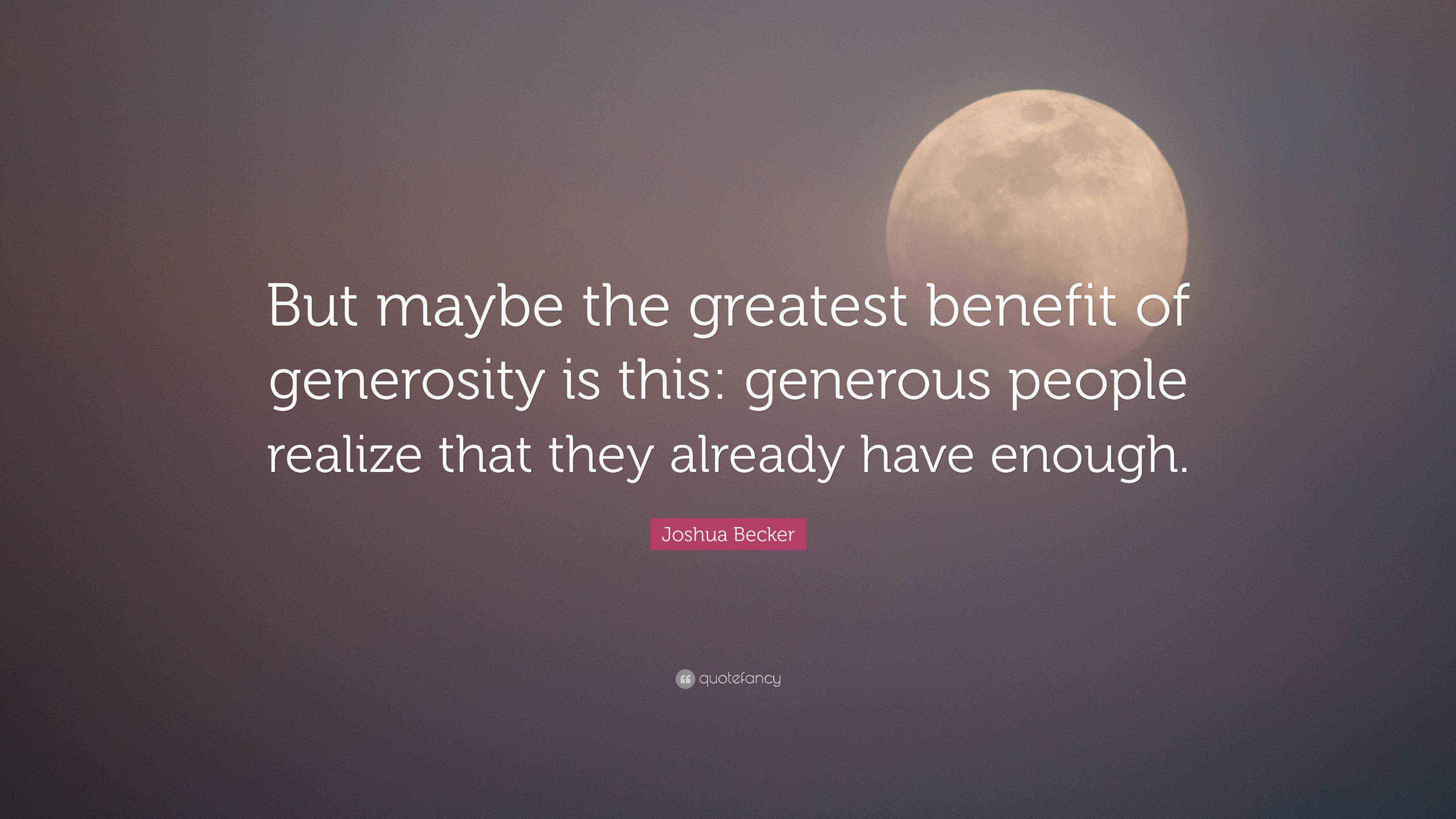 Joshua Becker Quote: “But maybe the greatest benefit of generosity is ...