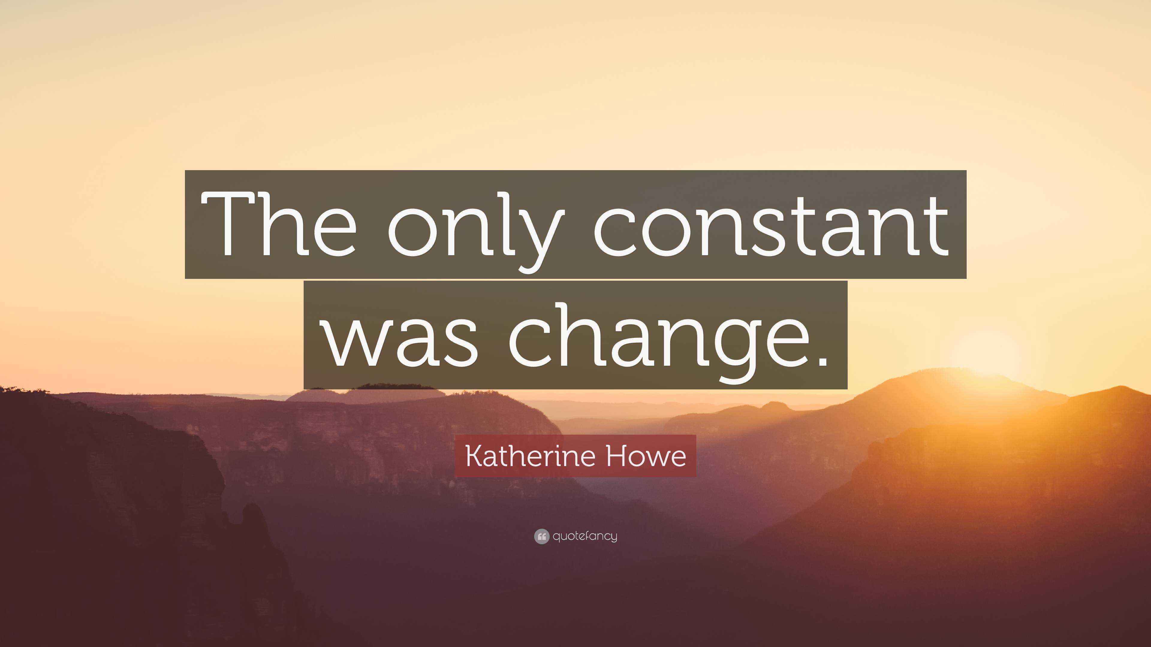 Katherine Howe Quote: “The only constant was change.”