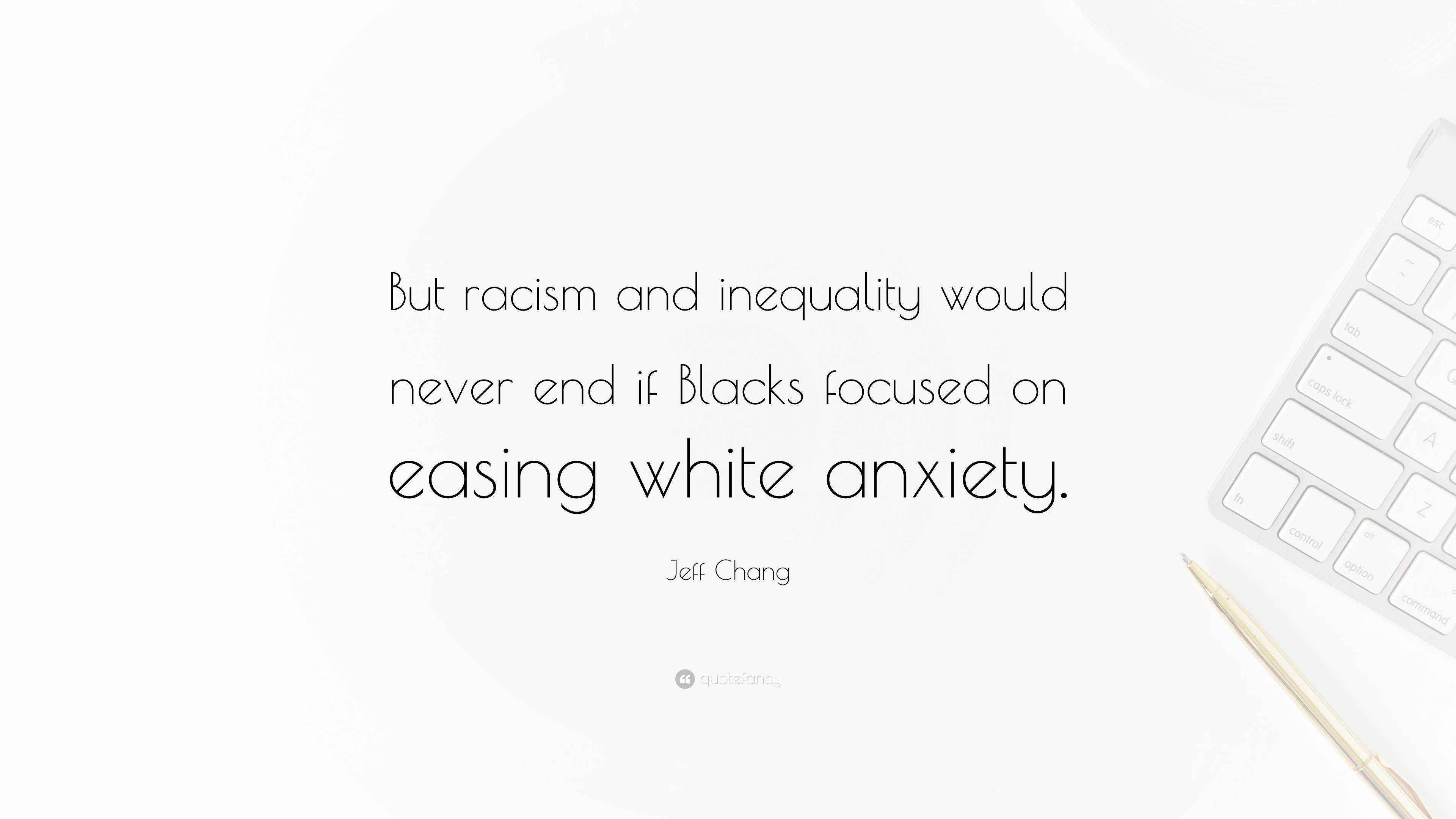 Jeff Chang Quote: “But racism and inequality would never end if Blacks ...