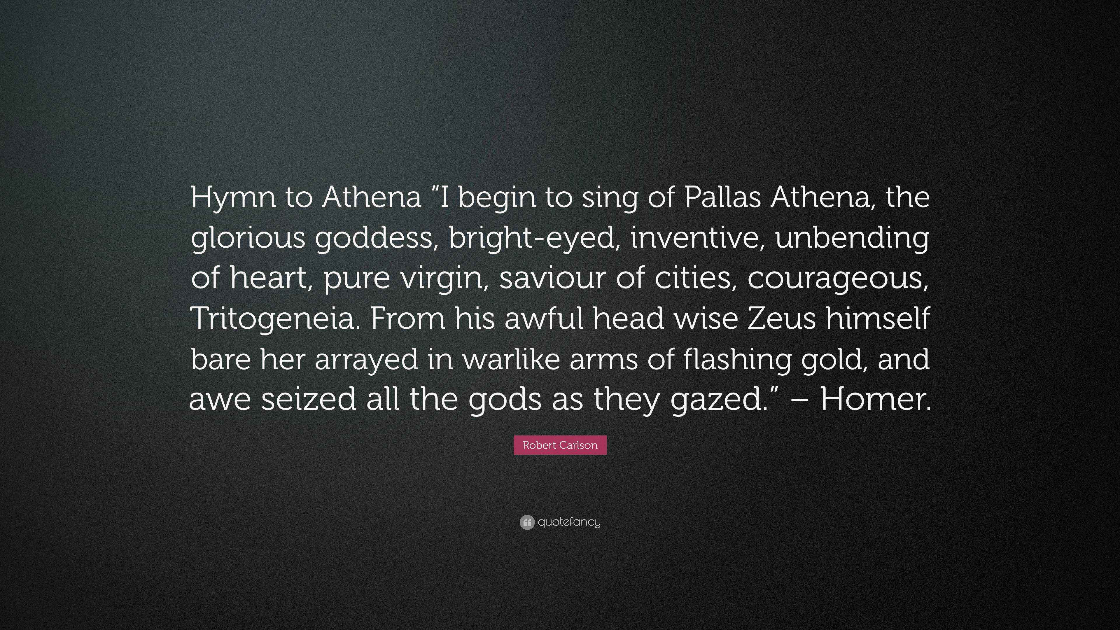 Robert Carlson Quote: “Hymn to Athena “I begin to sing of Pallas Athena ...