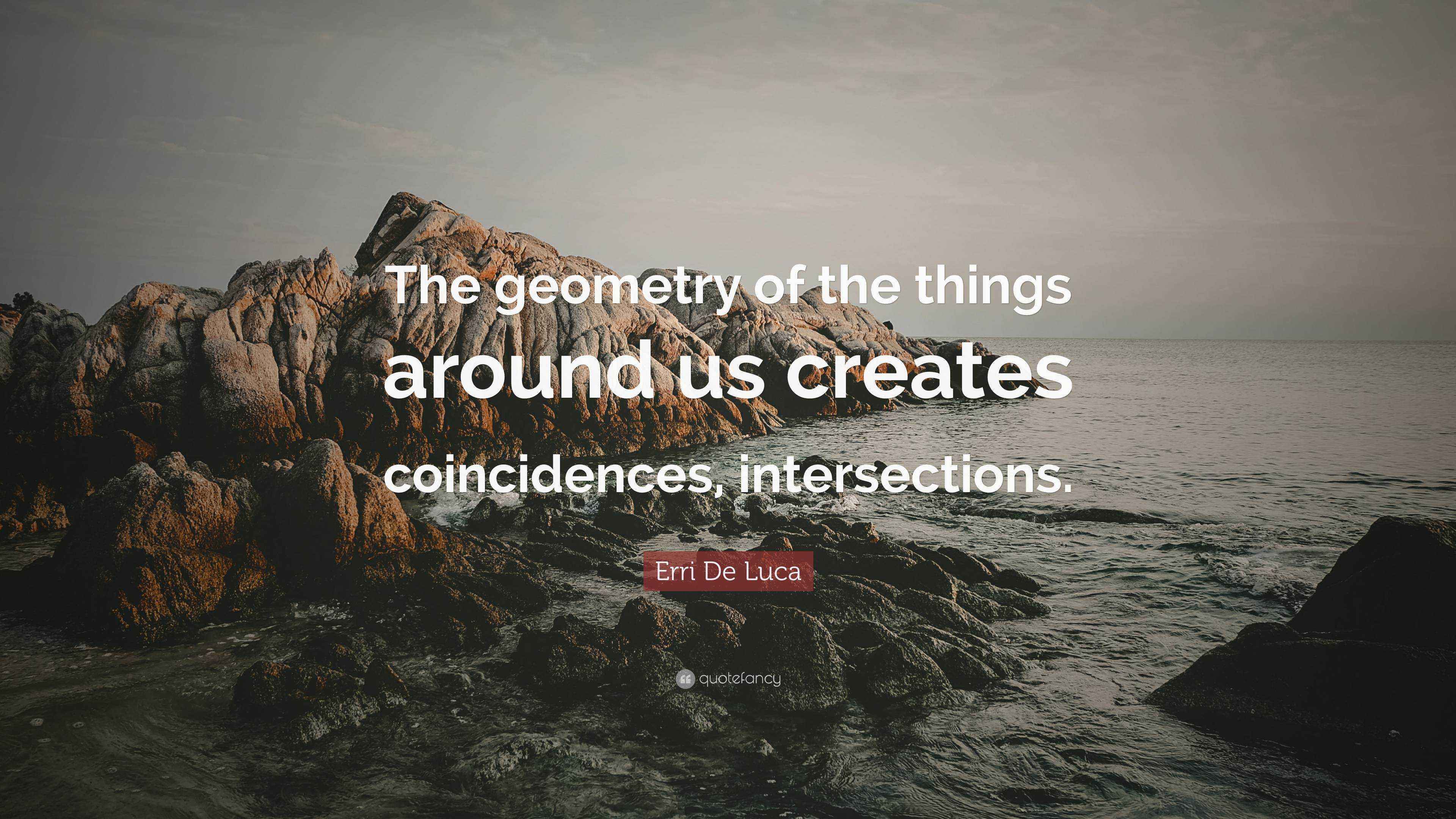 Erri De Luca Quote: “The geometry of the things around us creates ...