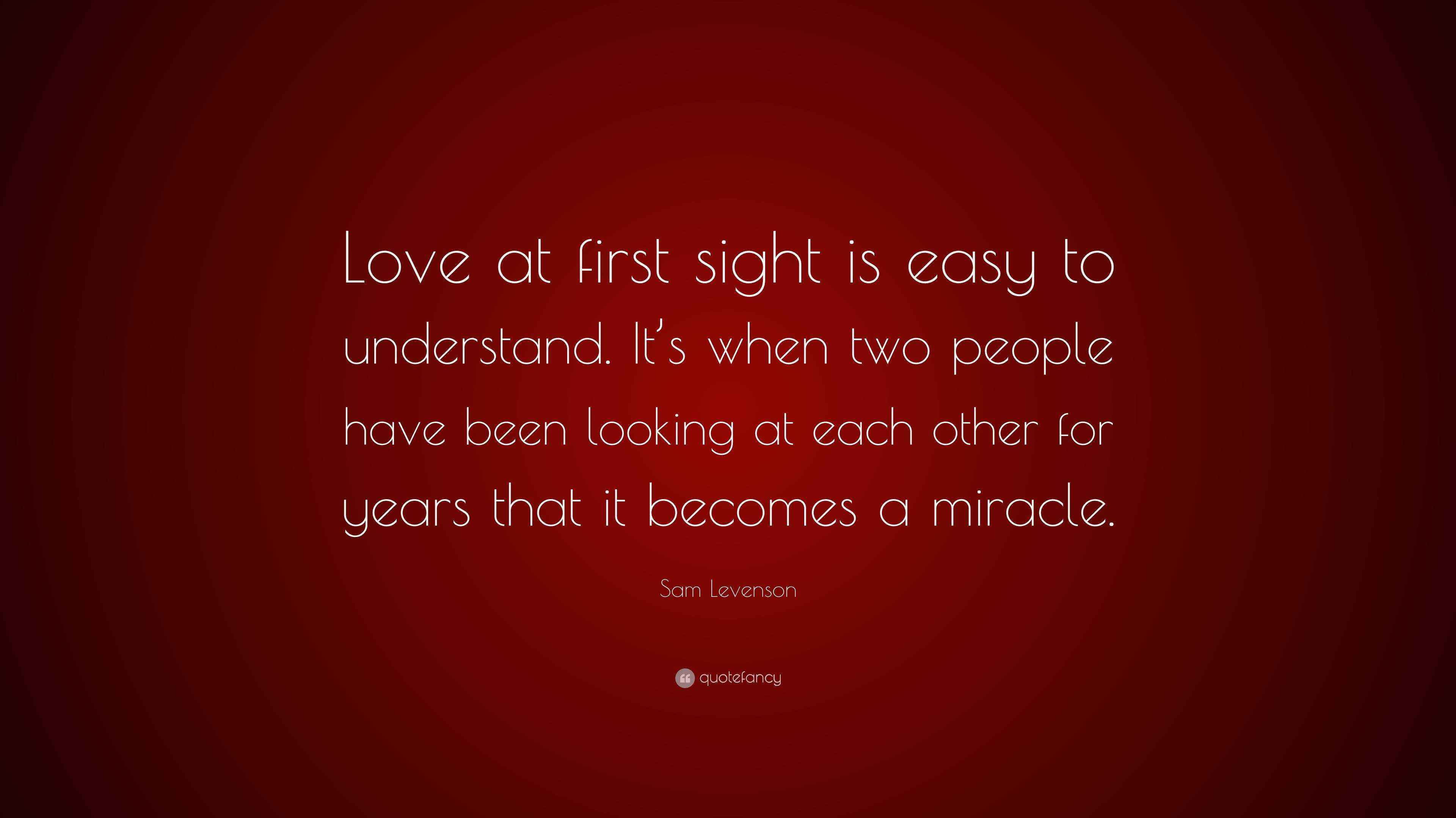 Sam Levenson Quote: “Love at first sight is easy to understand. It’s ...