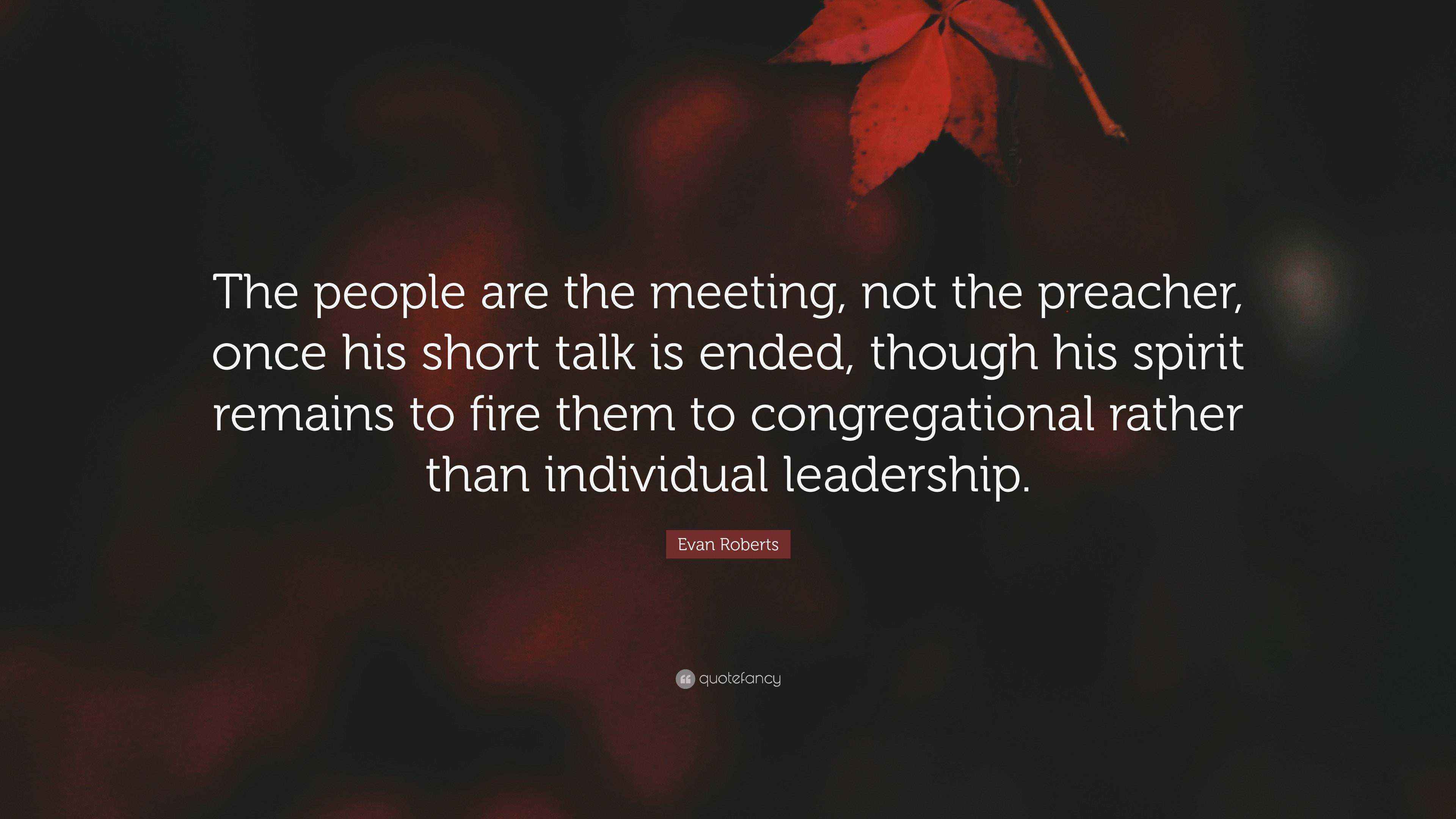 Evan Roberts Quote: “The people are the meeting, not the preacher, once ...