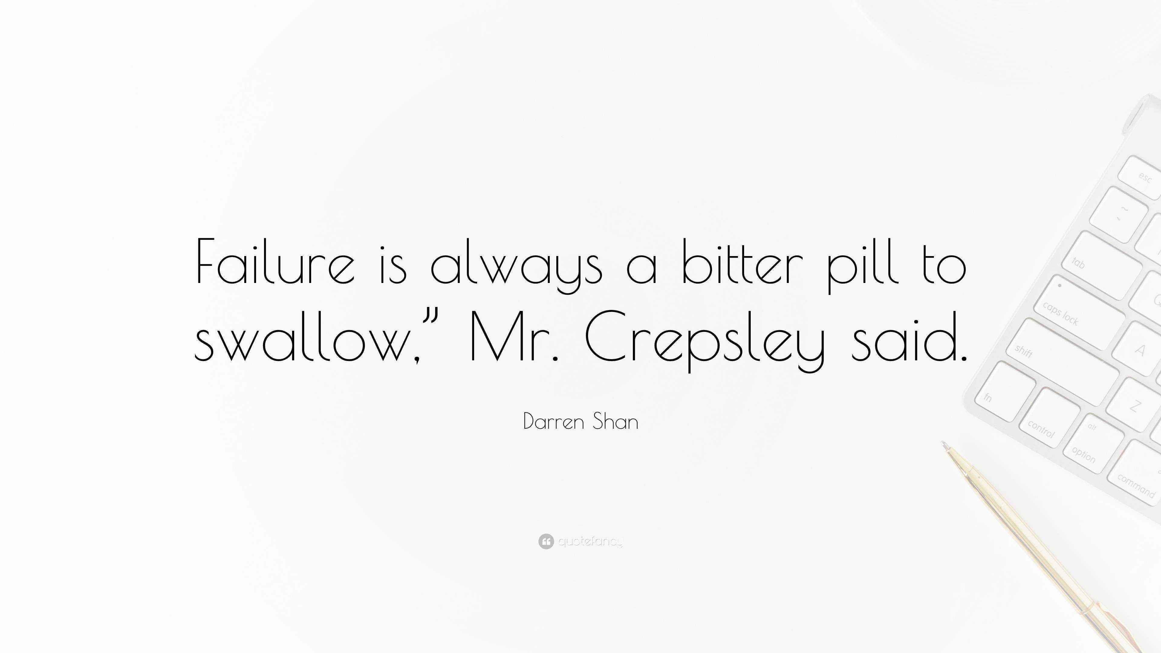 Darren Shan Quote: “Failure is always a bitter pill to swallow,” Mr ...