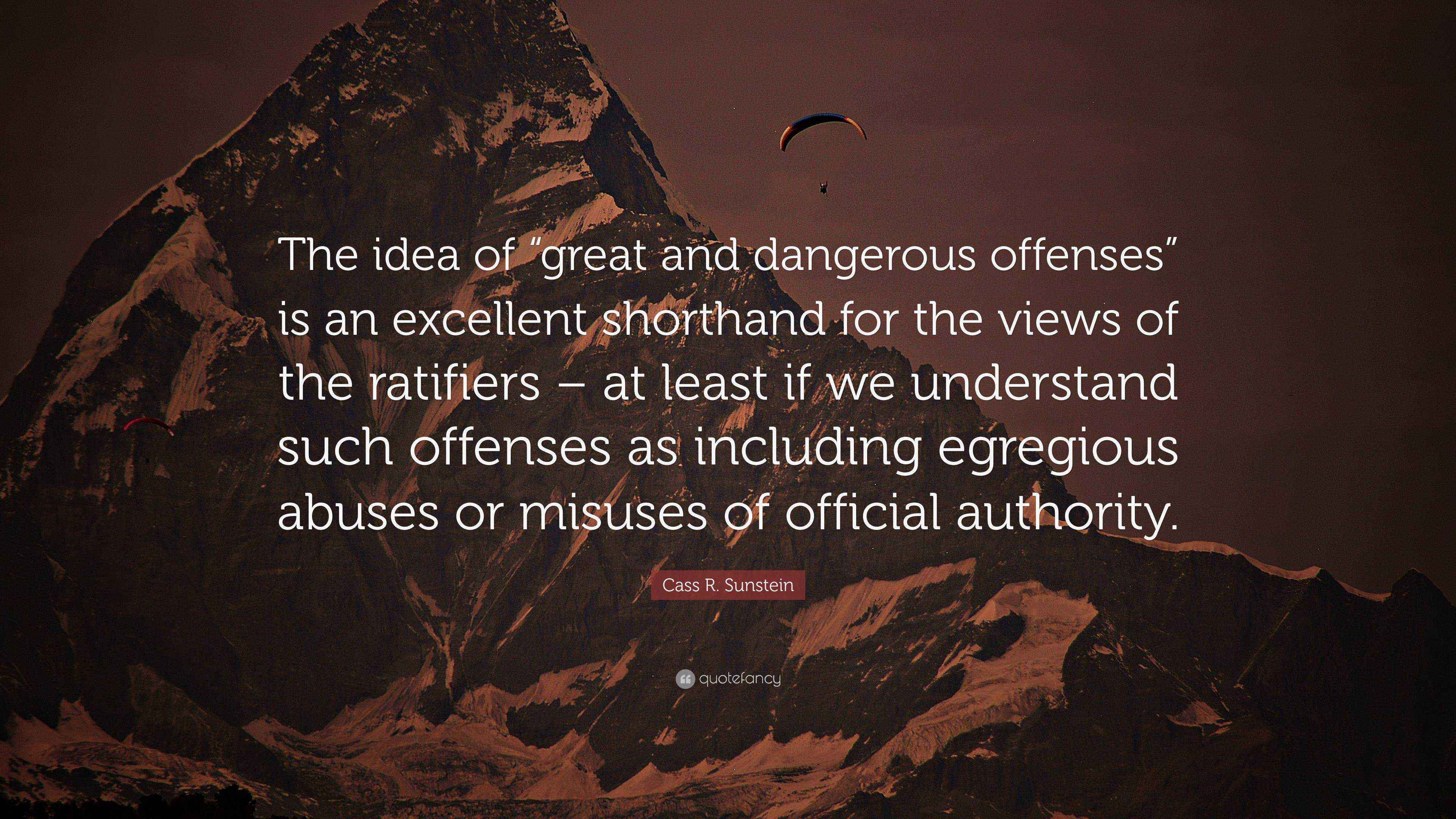Cass R. Sunstein Quote: “The idea of “great and dangerous offenses” is ...