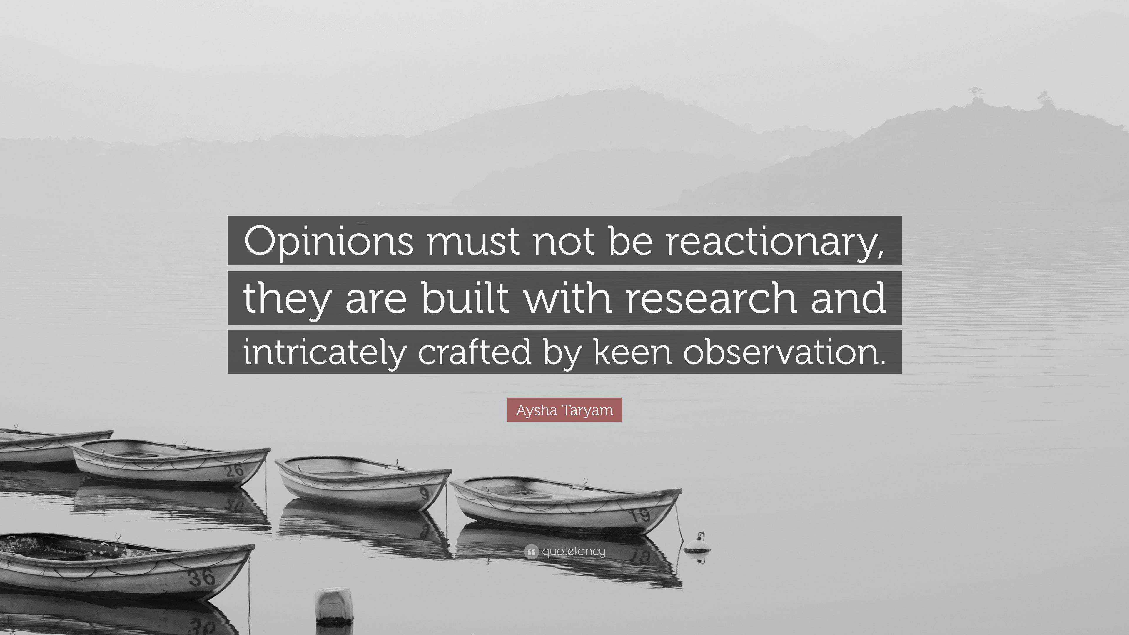 Aysha Taryam Quote: “Opinions must not be reactionary, they are built ...