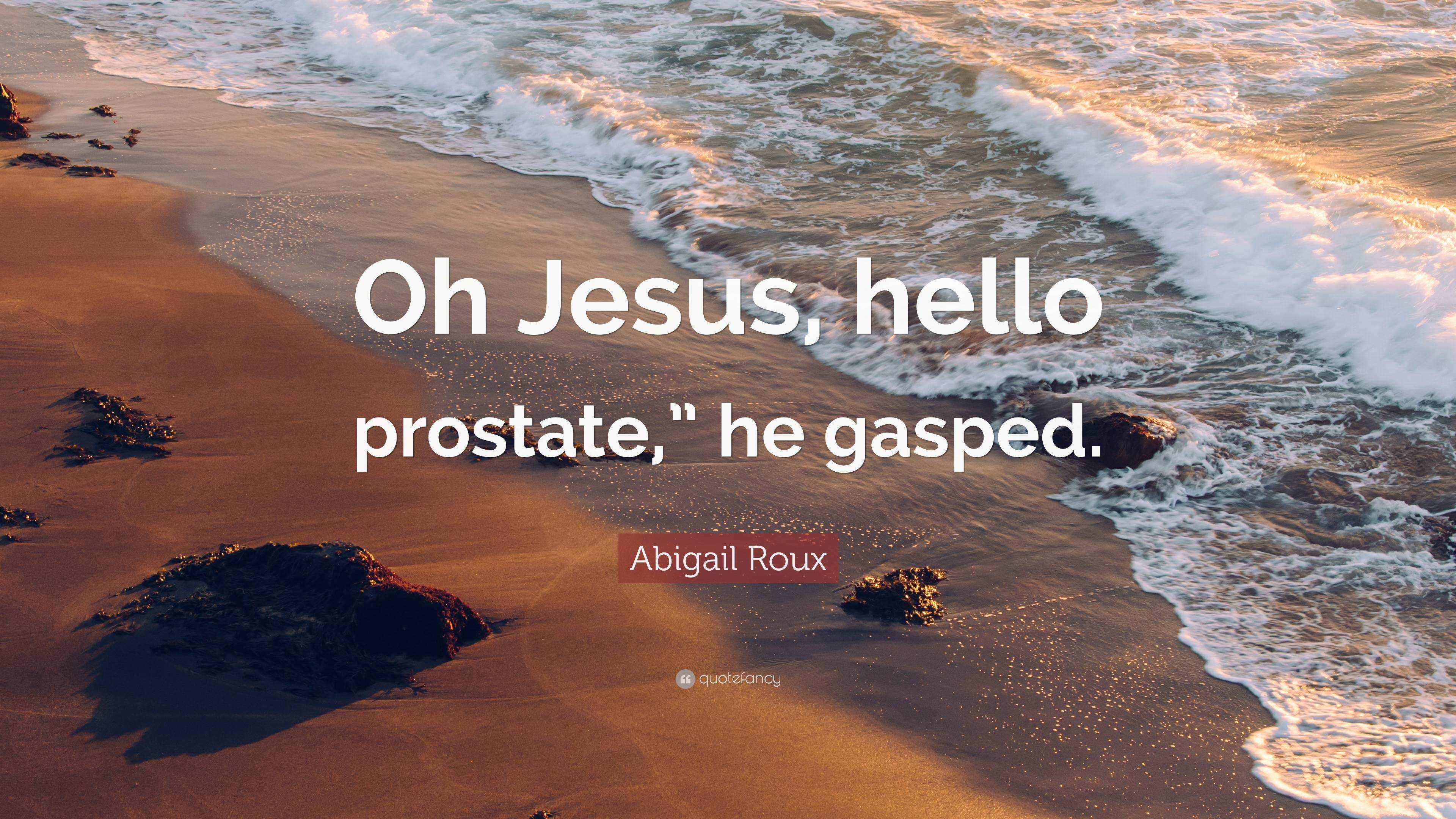Abigail Roux Quote: “Oh Jesus, hello prostate,” he gasped.”