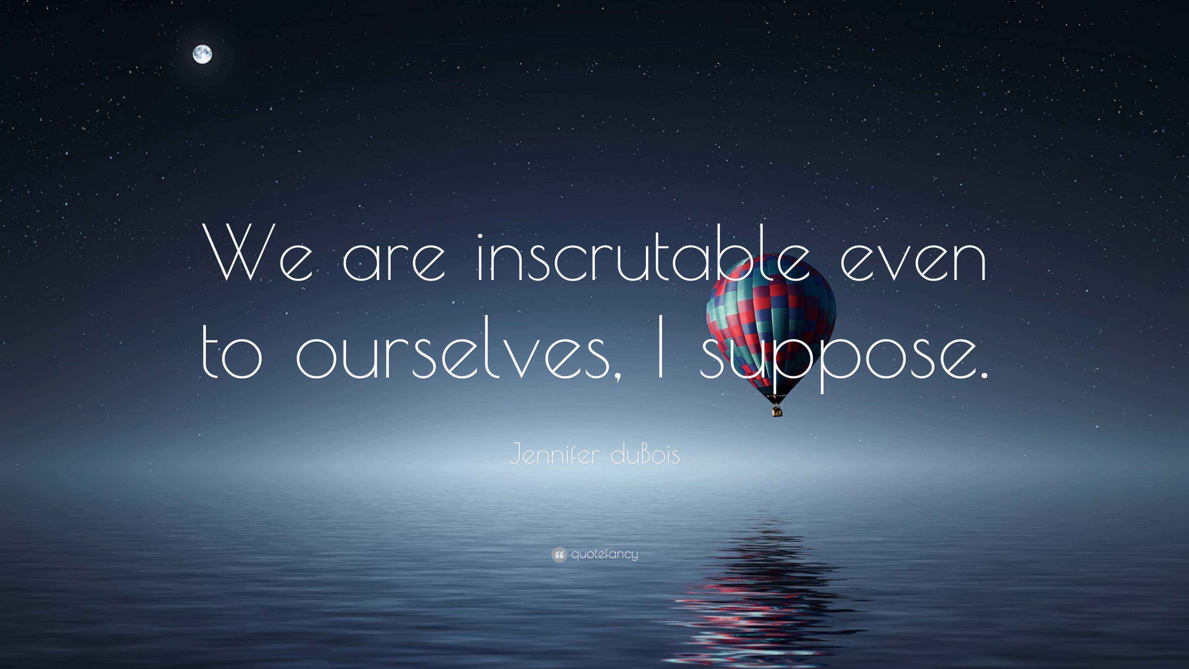 Jennifer duBois Quote: “We are inscrutable even to ourselves, I suppose.”