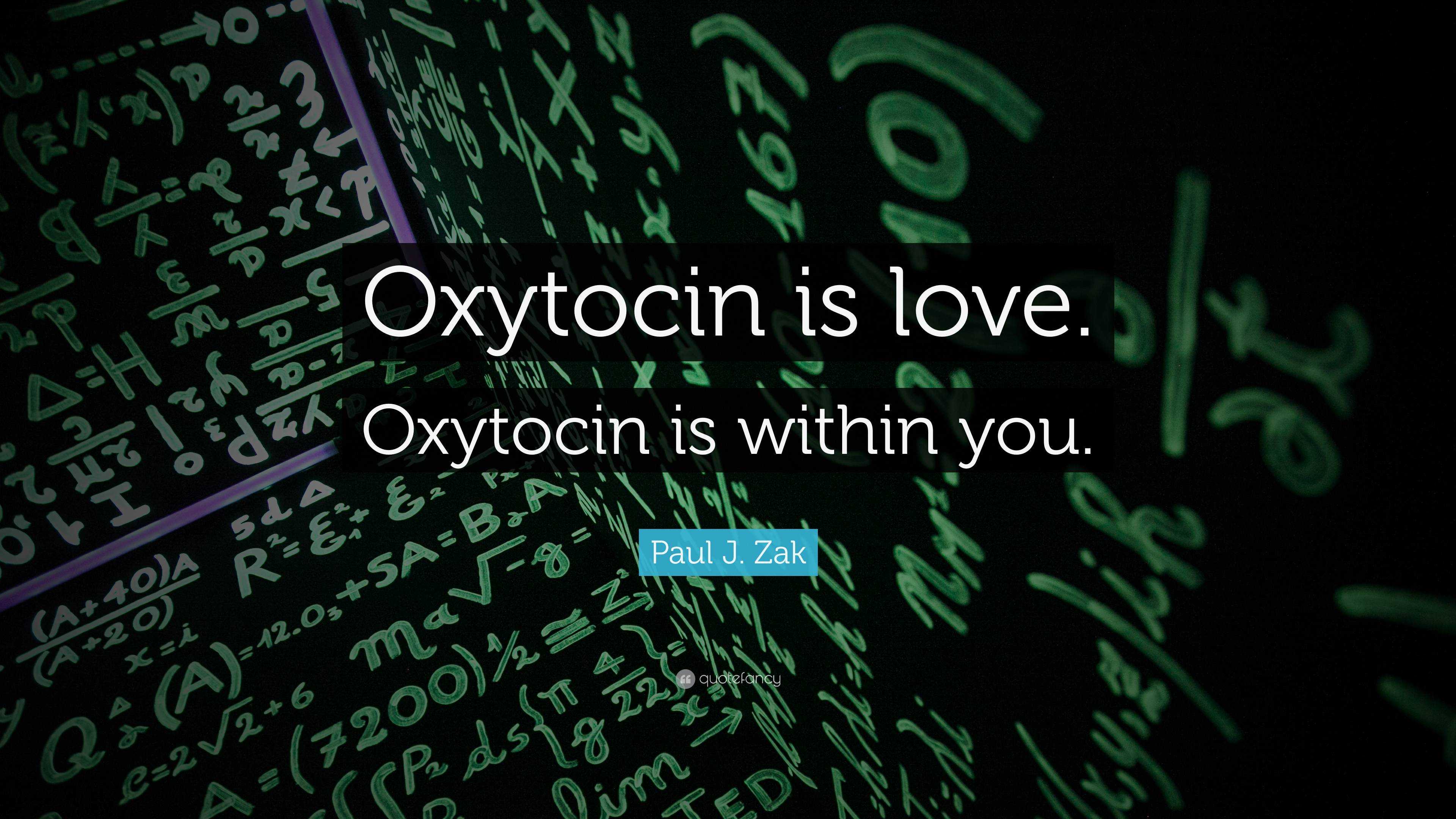 Paul J. Zak Quote: “Oxytocin is love. Oxytocin is within you.”