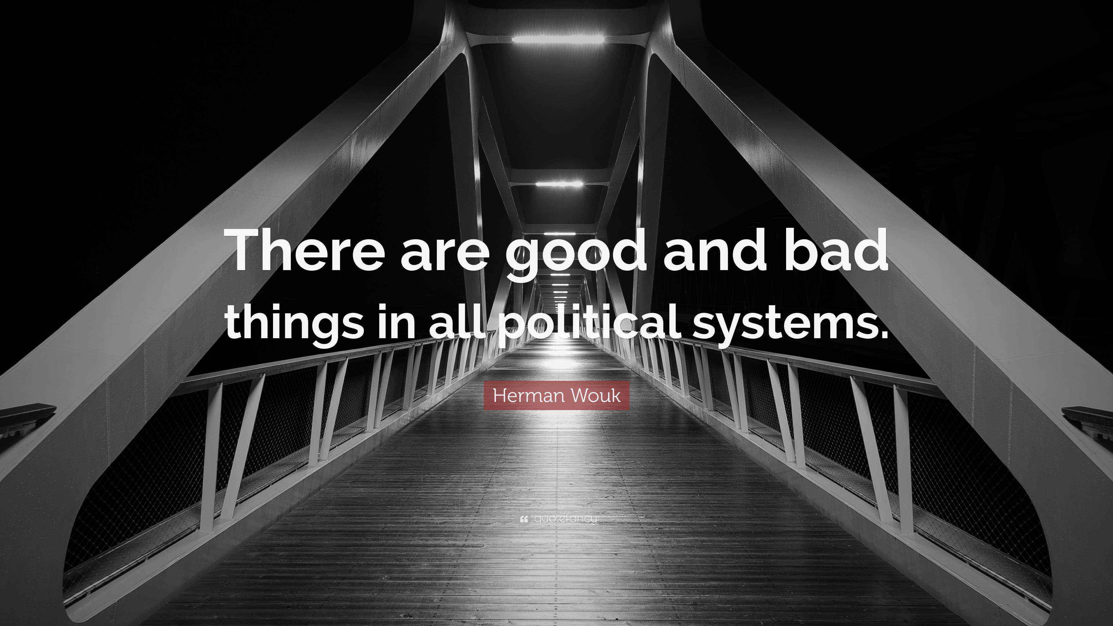 Herman Wouk Quote: “There are good and bad things in all political ...