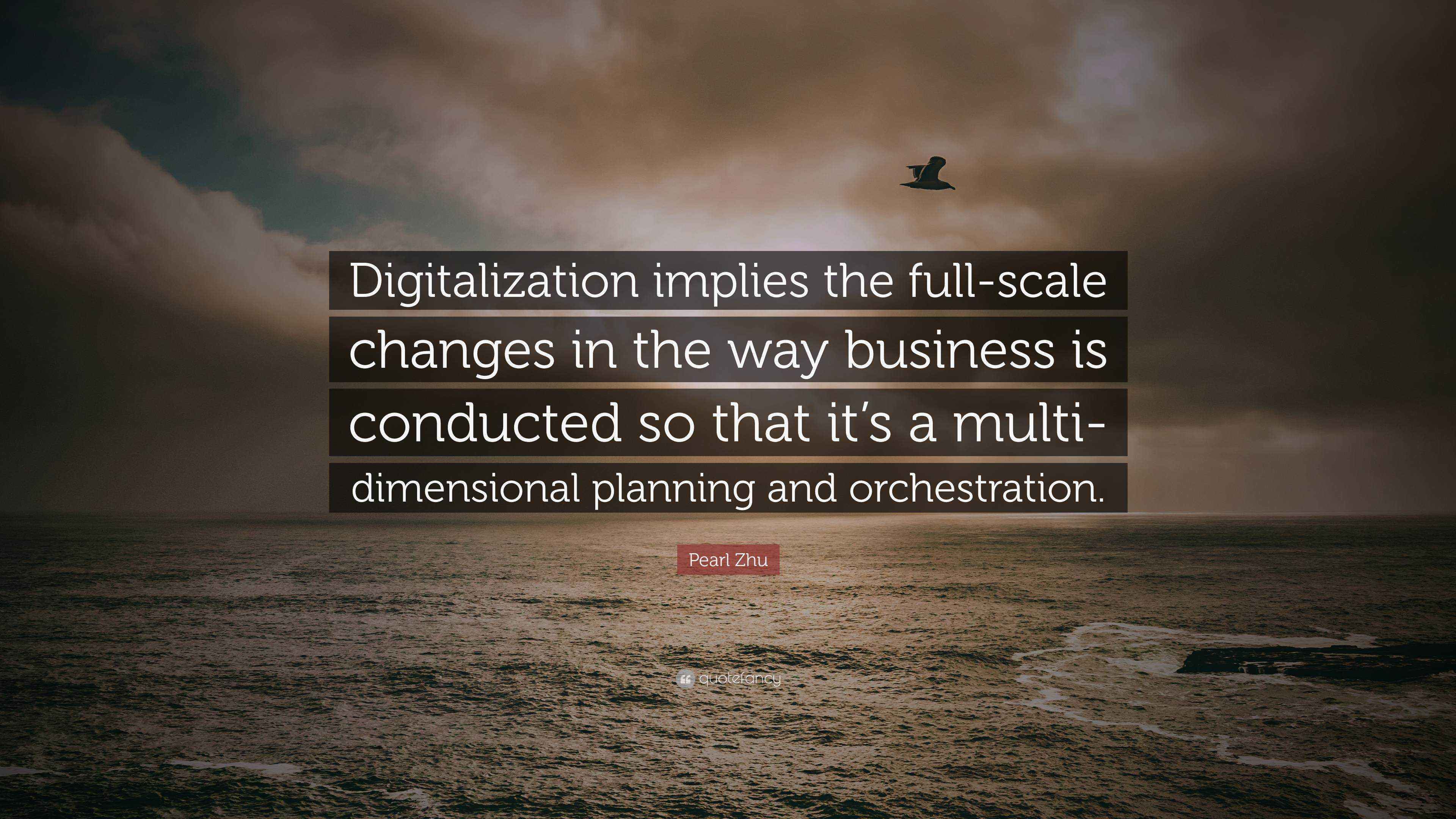 Pearl Zhu Quote: “Digitalization implies the full-scale changes in the ...