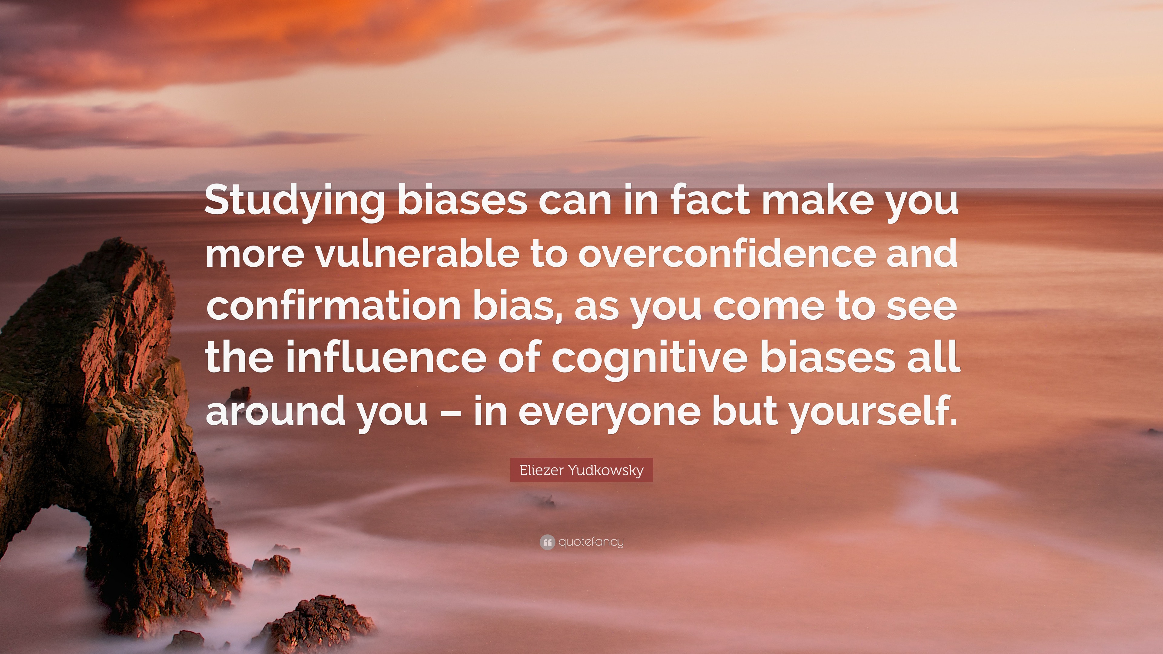 Eliezer Yudkowsky Quote: “Studying biases can in fact make you more ...