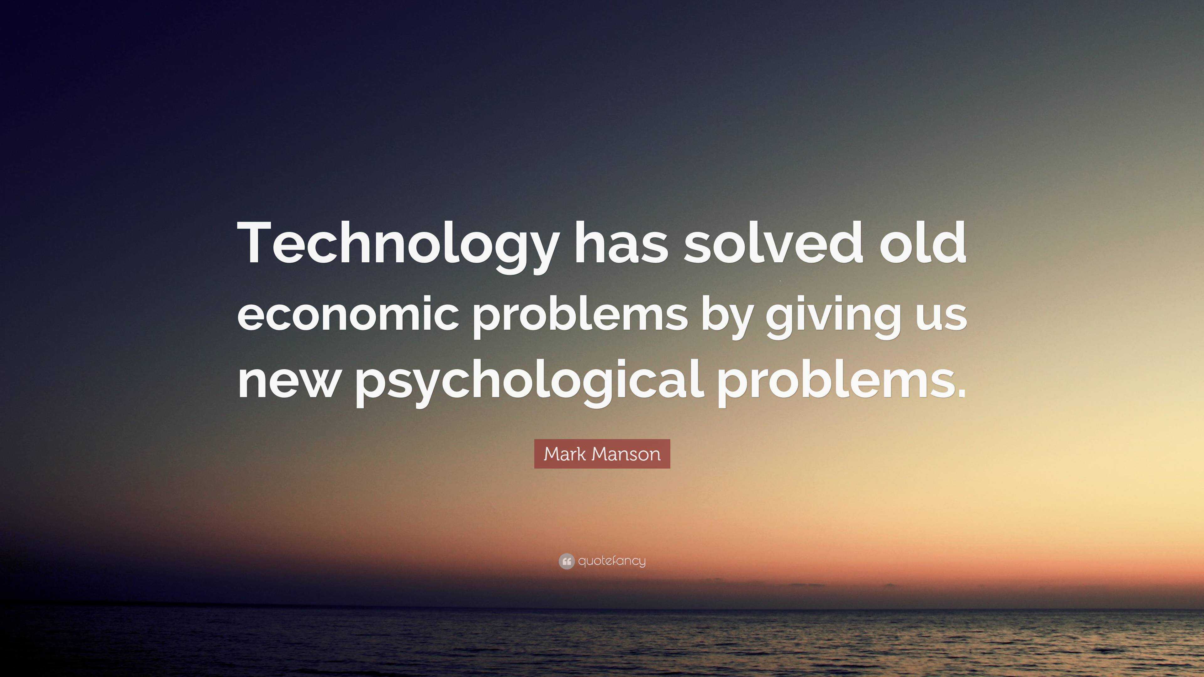 “Technology has solved old economic problems by giving us new ...