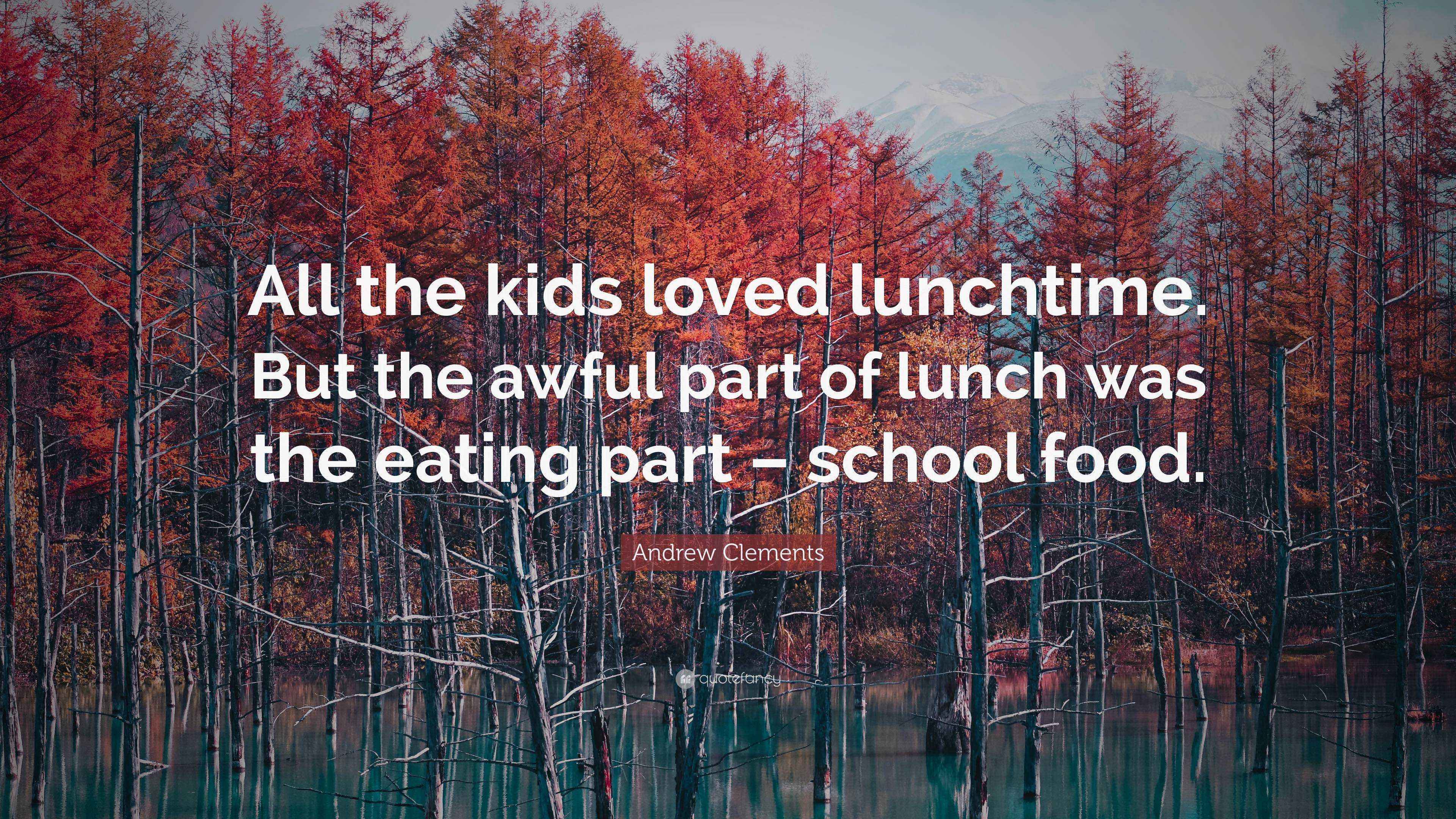 Andrew Clements Quote: “All the kids loved lunchtime. But the awful ...