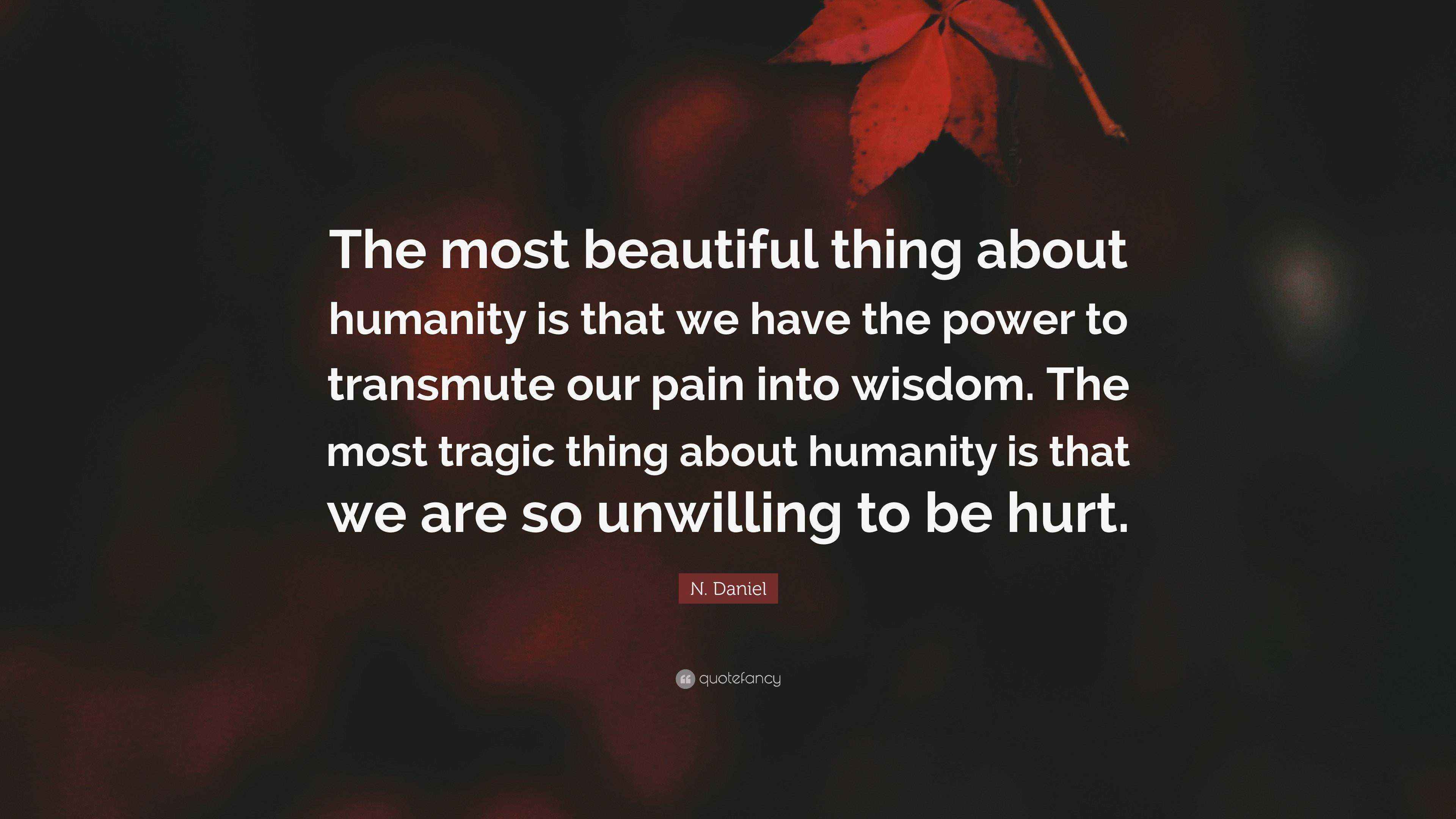 N. Daniel Quote: “The most beautiful thing about humanity is that we ...