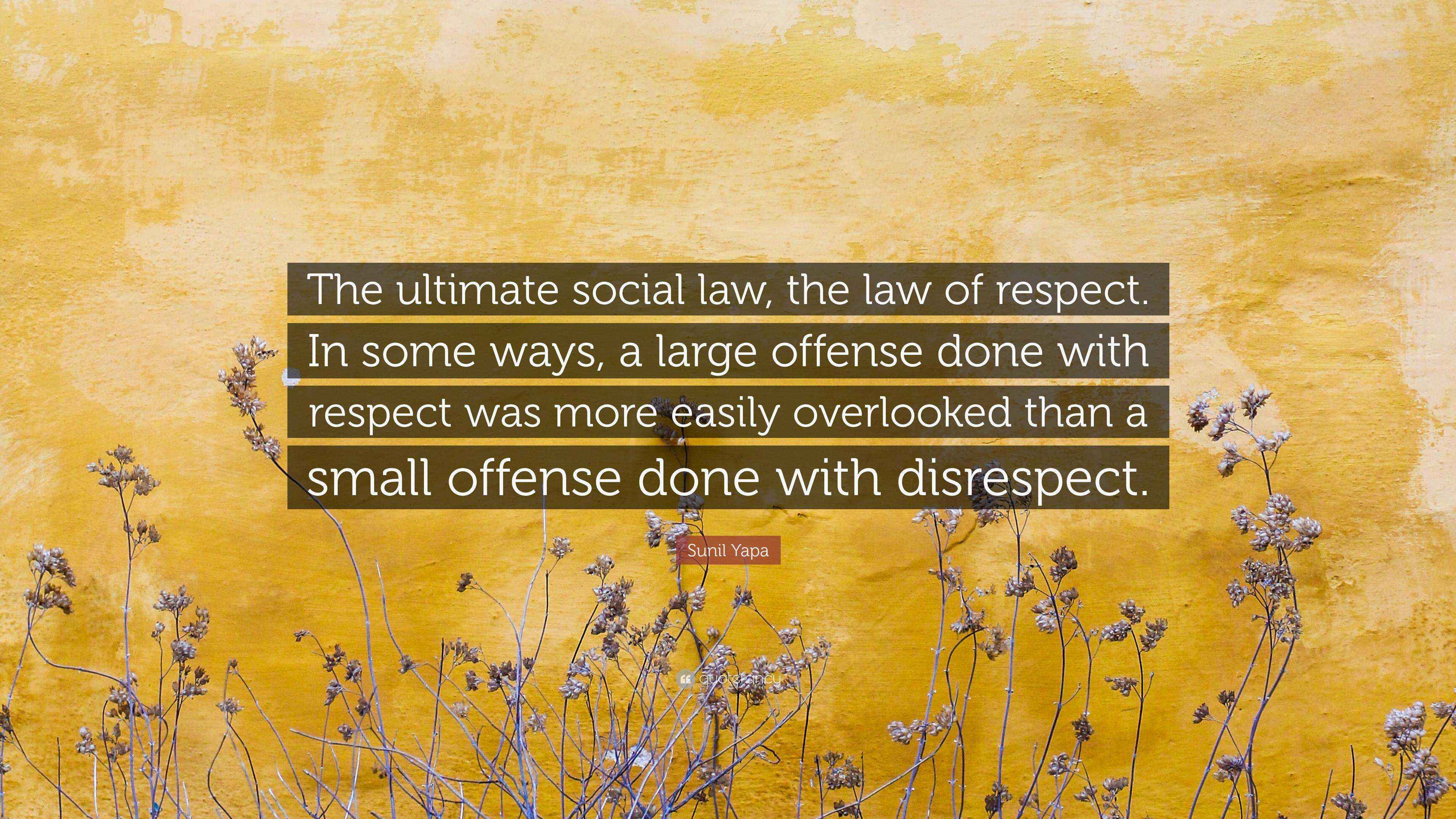 Sunil Yapa Quote: “The ultimate social law, the law of respect. In some ...