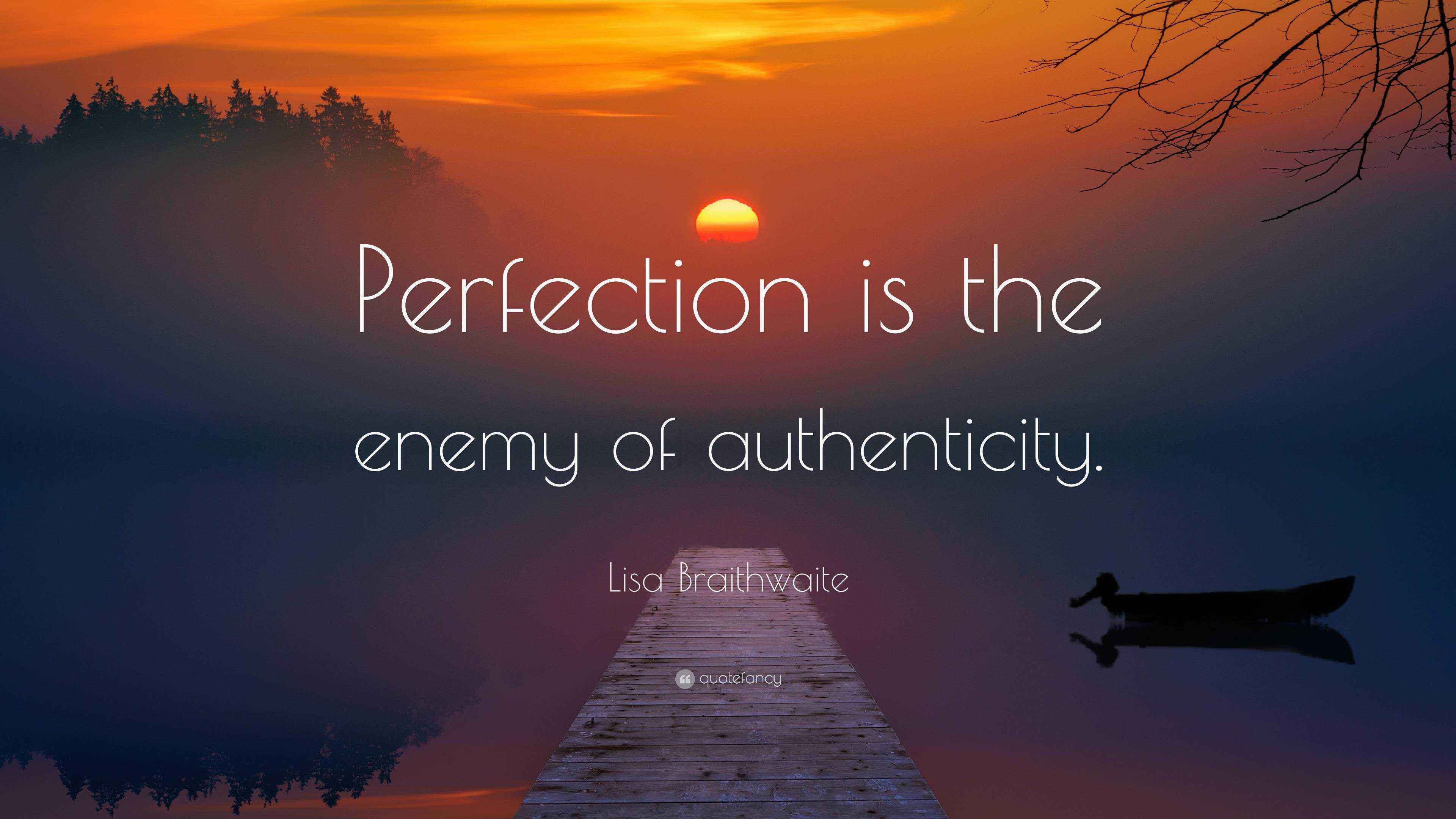 Lisa Braithwaite Quote: “Perfection is the enemy of authenticity.”