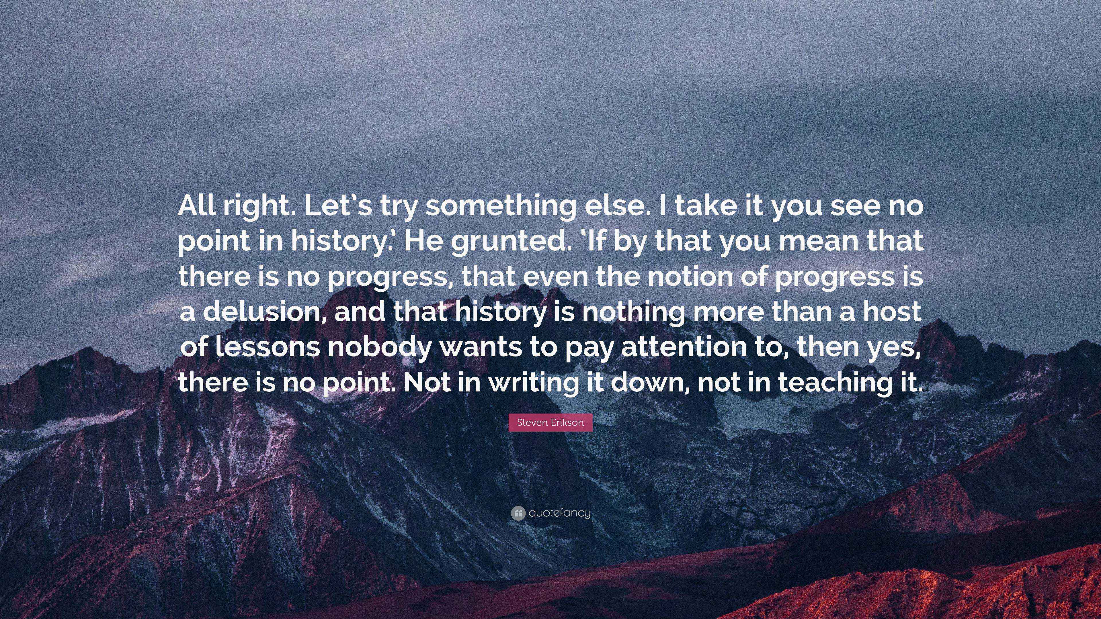 Steven Erikson Quote: “All right. Let’s try something else. I take it ...