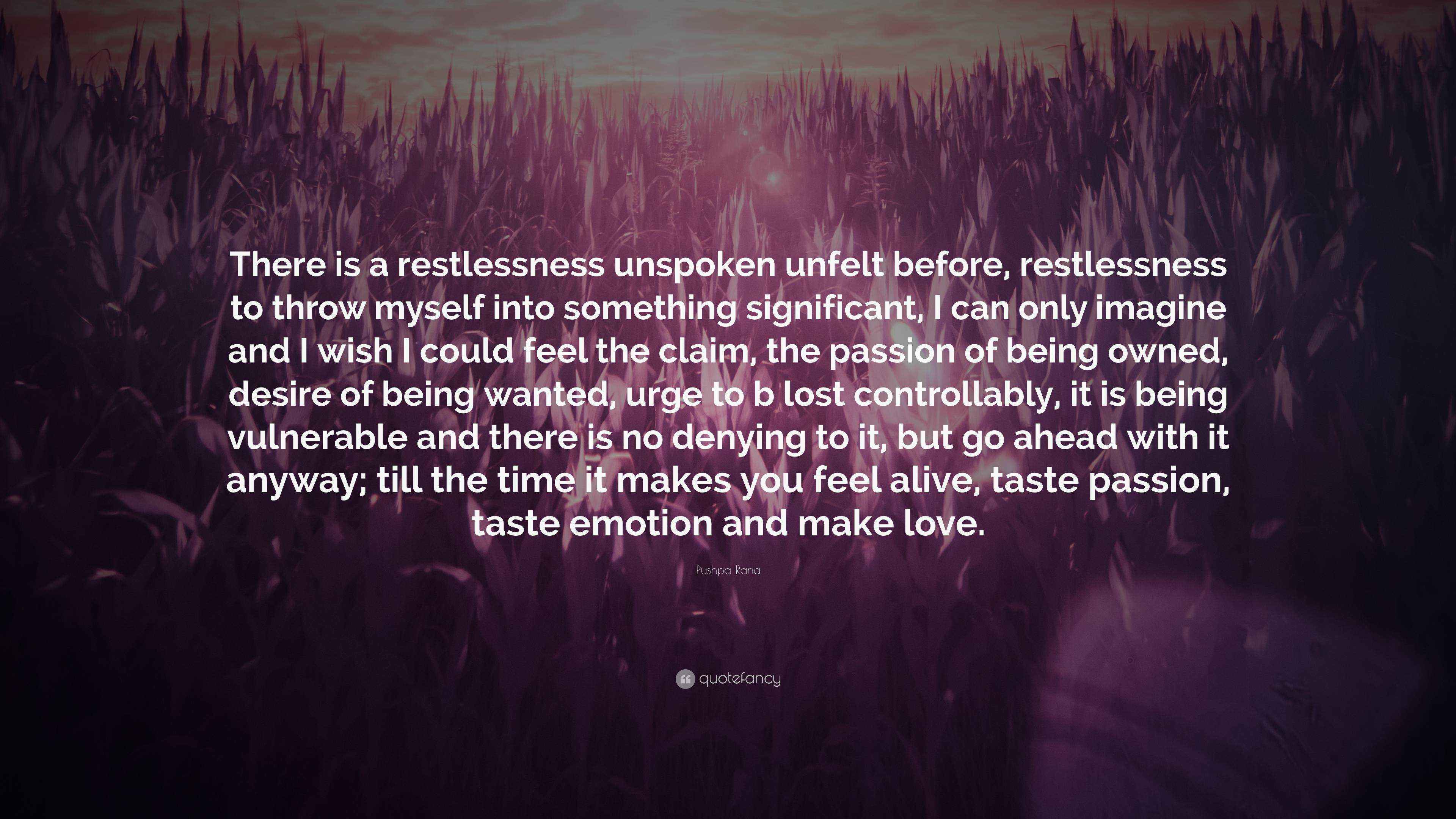 Pushpa Rana Quote: “There is a restlessness unspoken unfelt before ...