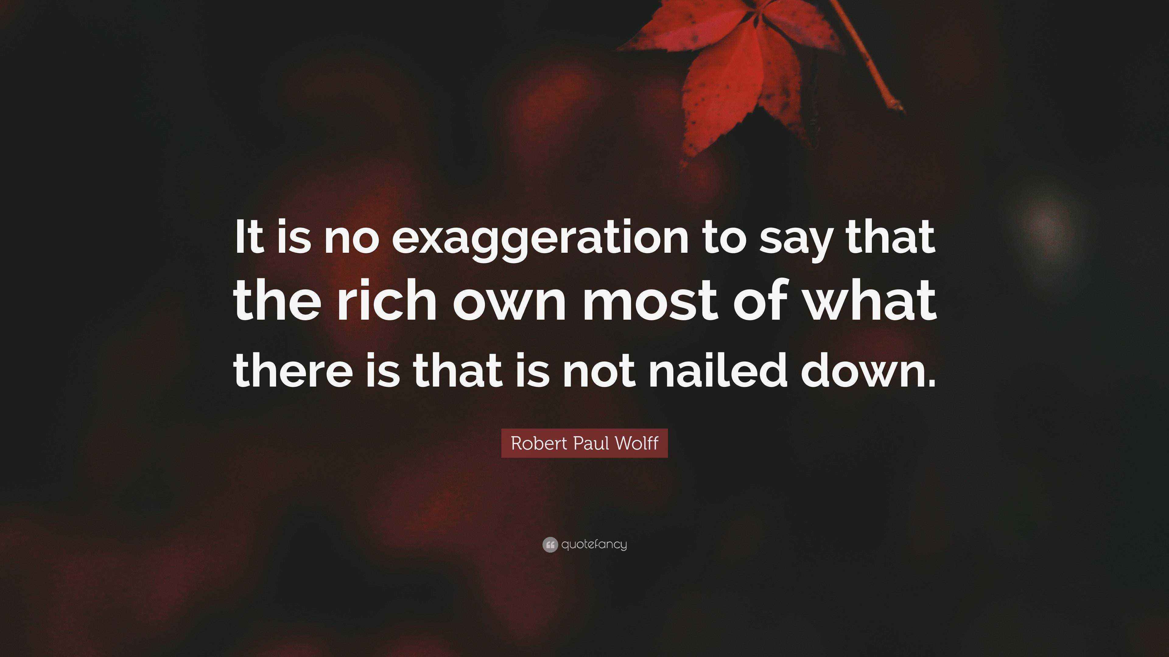 Robert Paul Wolff Quote: “It is no exaggeration to say that the rich ...