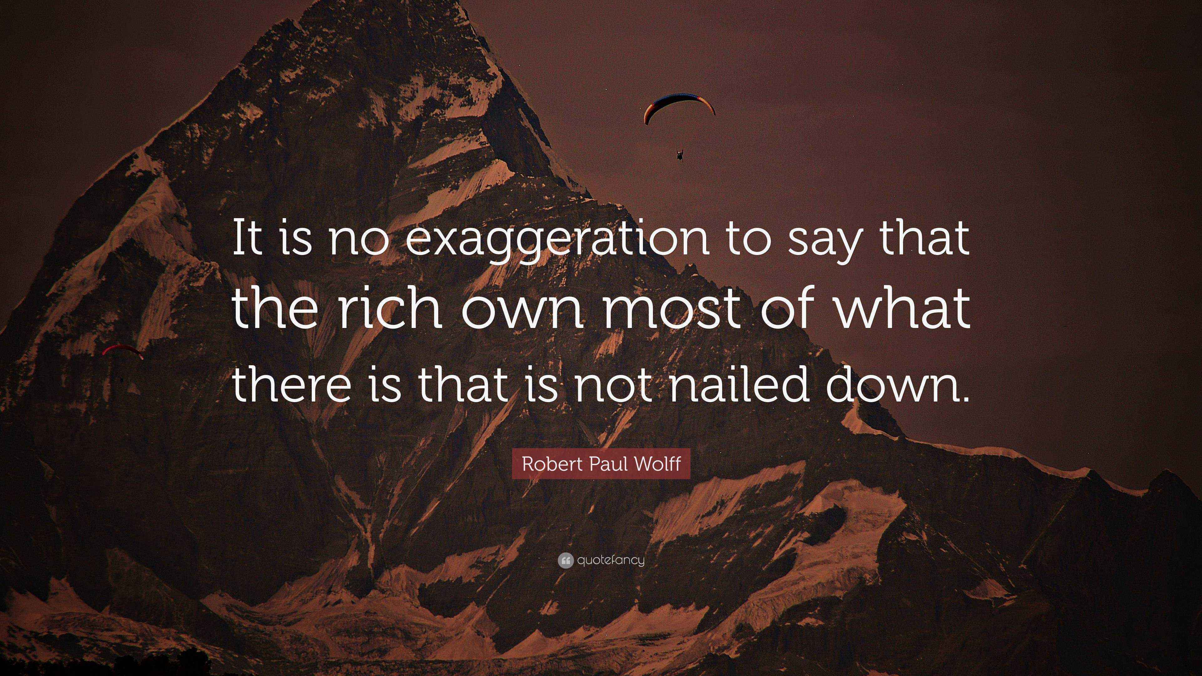 Robert Paul Wolff Quote: “It is no exaggeration to say that the rich ...